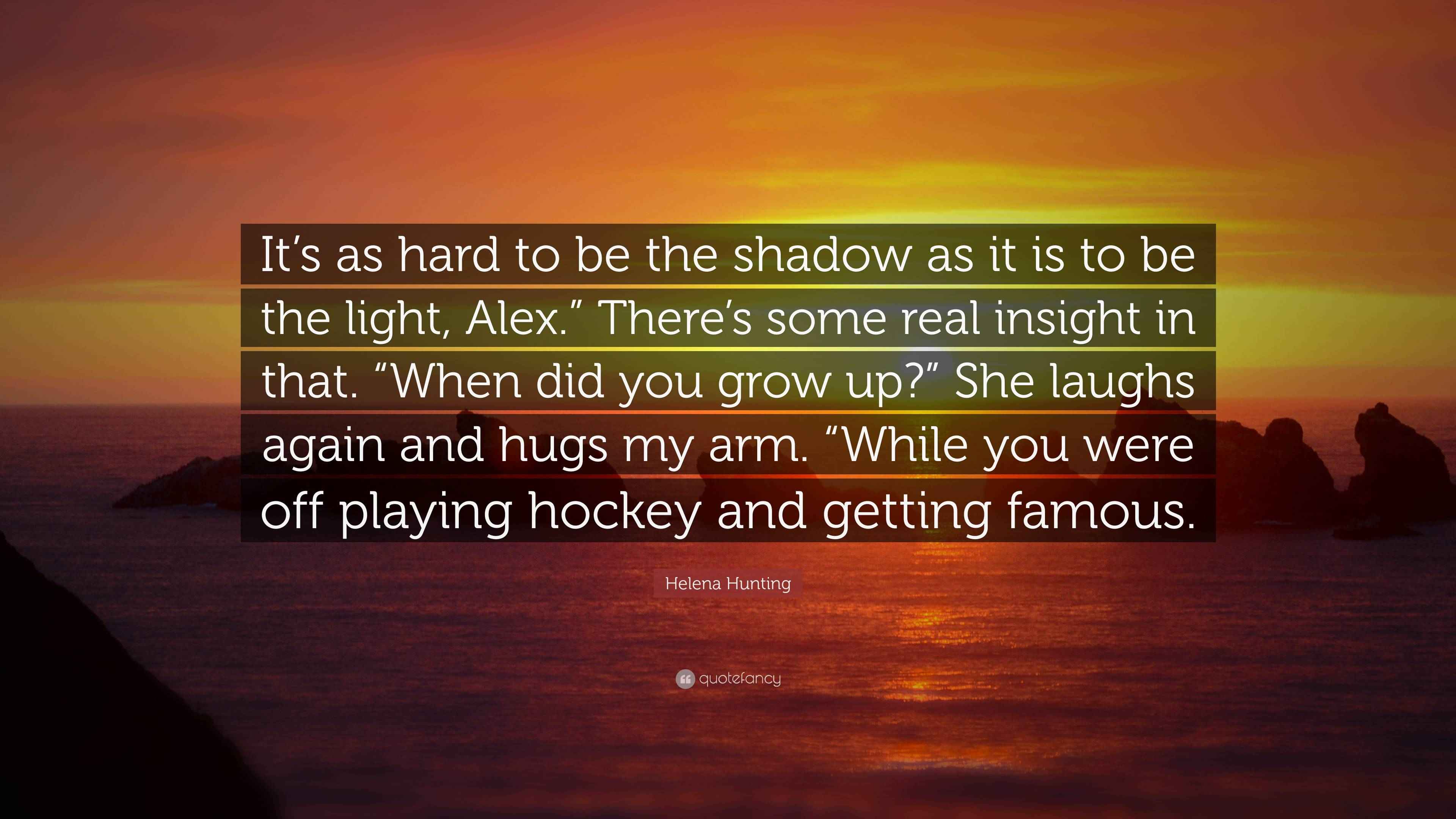Helena Hunting Quote: “It’s as hard to be the shadow as it is to be the ...