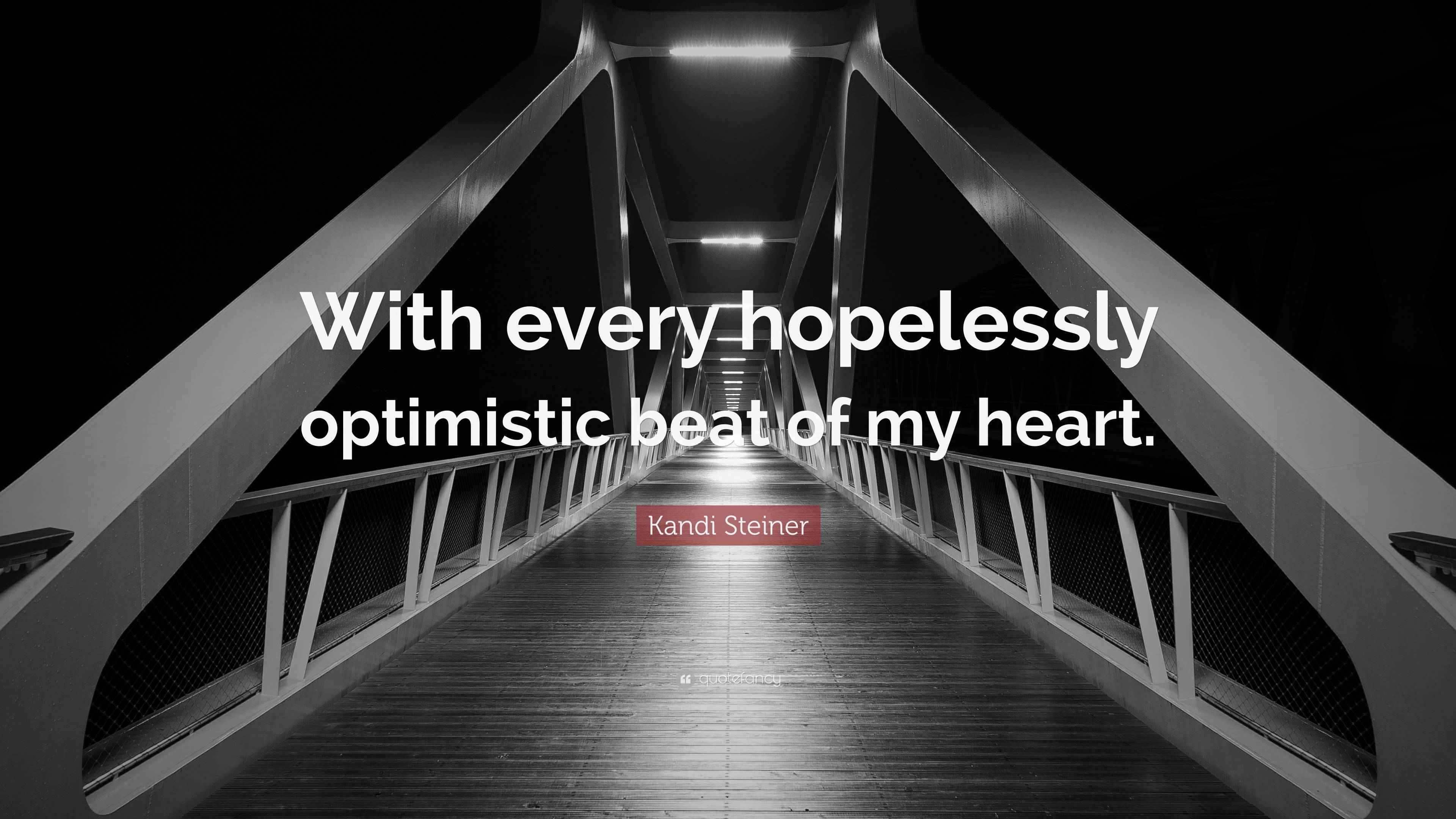 Kandi Steiner Quote: “With every hopelessly optimistic beat of my heart.”