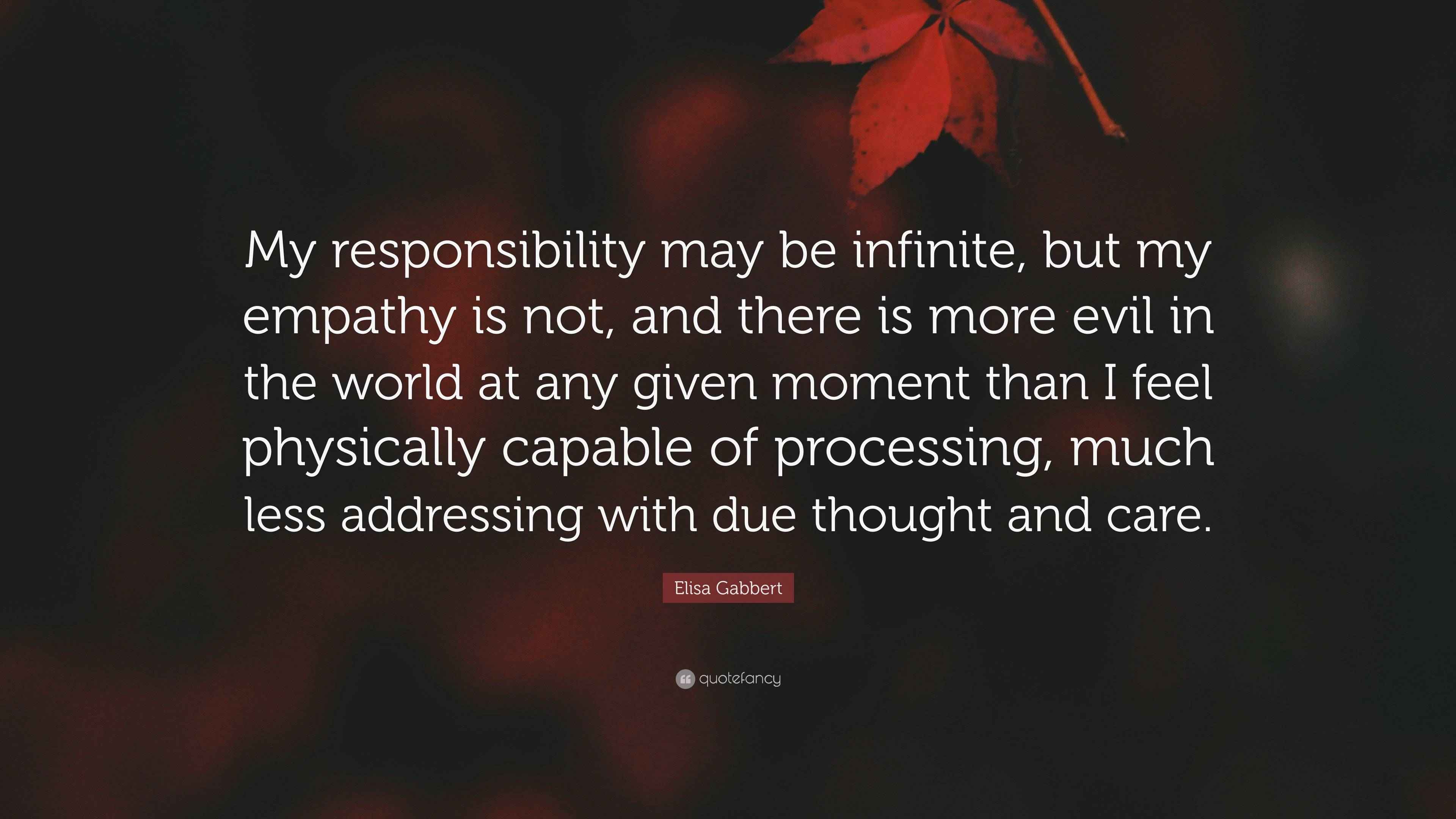 Elisa Gabbert Quote: “My responsibility may be infinite, but my empathy ...