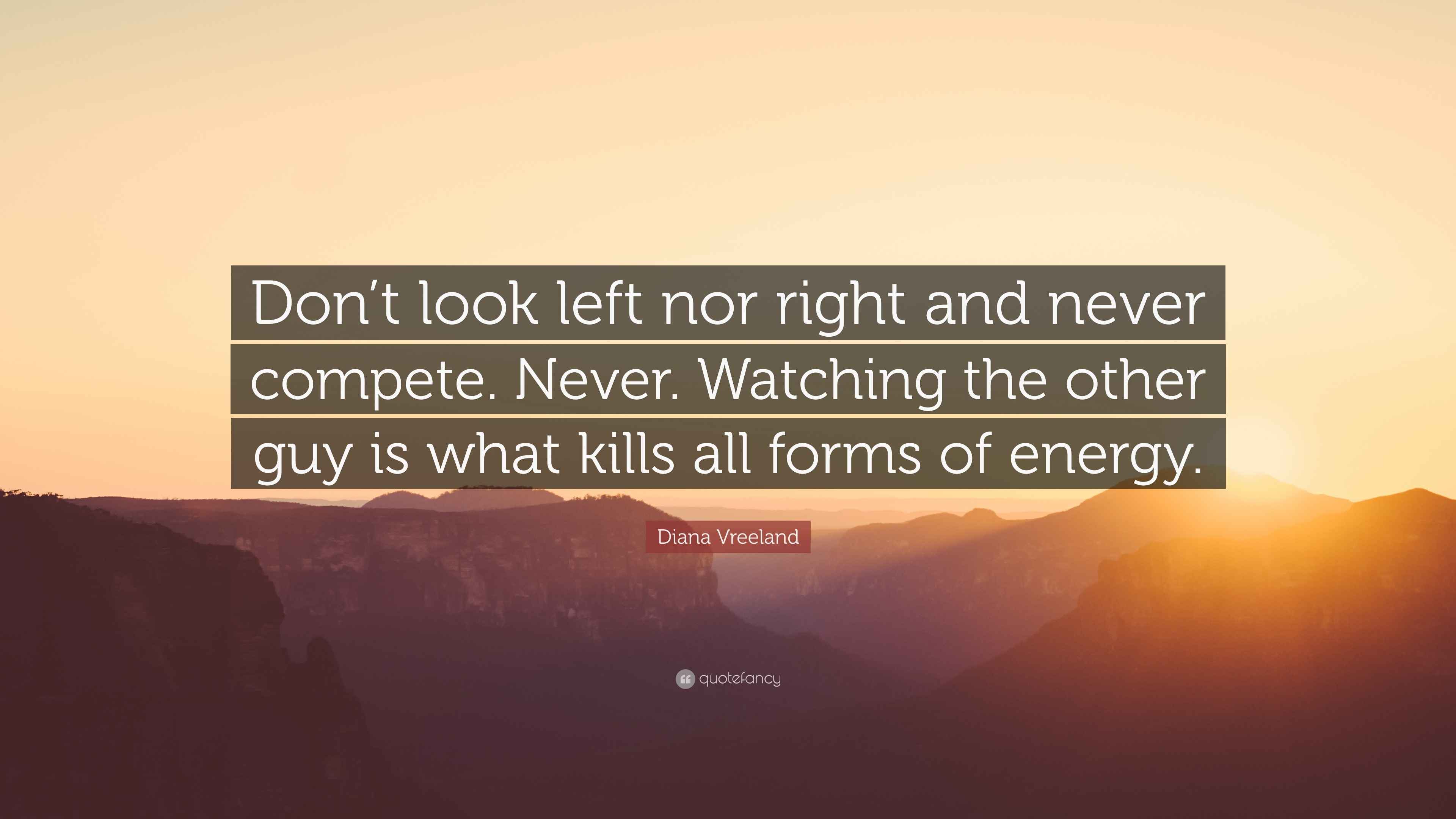 Diana Vreeland Quote: “Don’t look left nor right and never compete ...