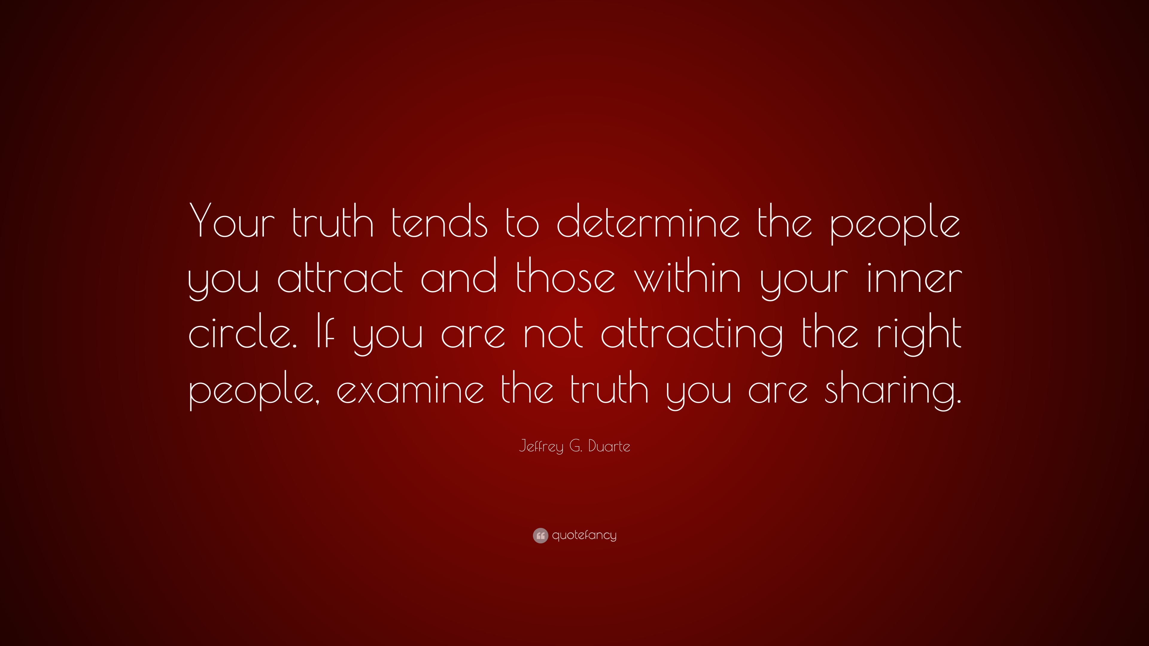 Jeffrey G. Duarte Quote: “Your truth tends to determine the people you ...