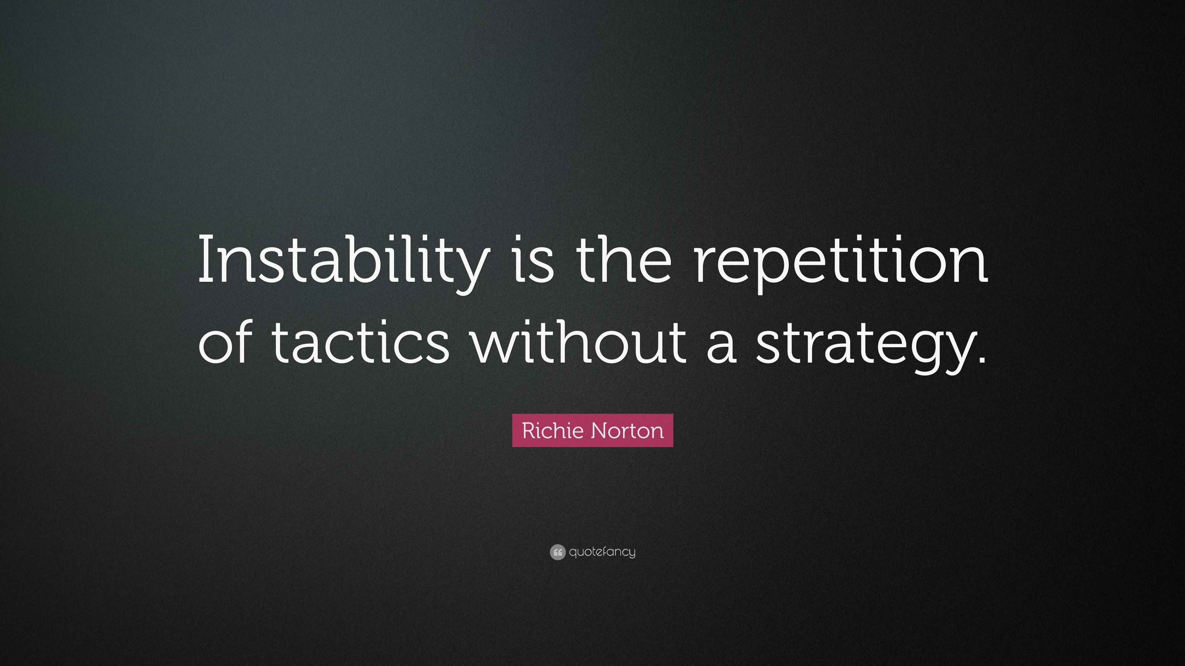 Richie Norton Quote: “Instability is the repetition of tactics without ...