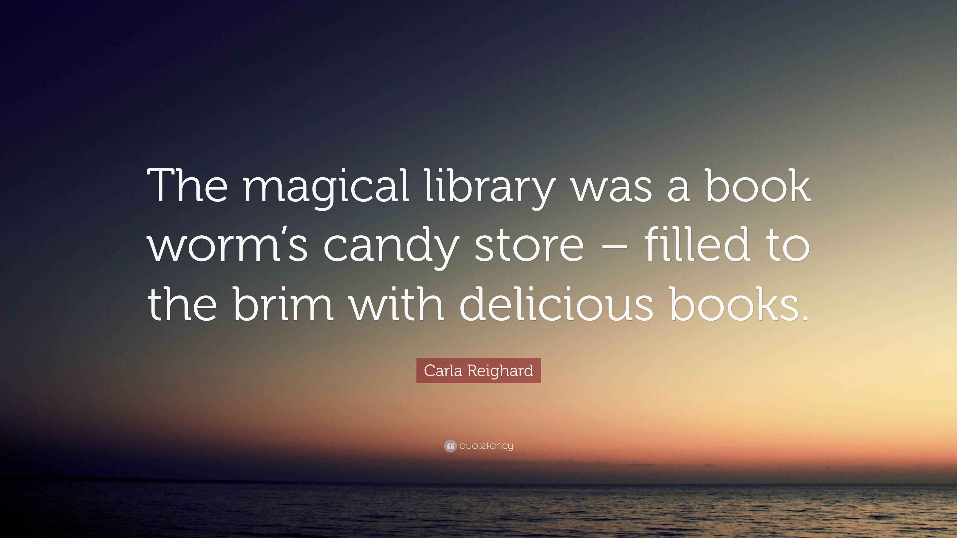 Carla Reighard Quote: “The magical library was a book worm’s candy ...