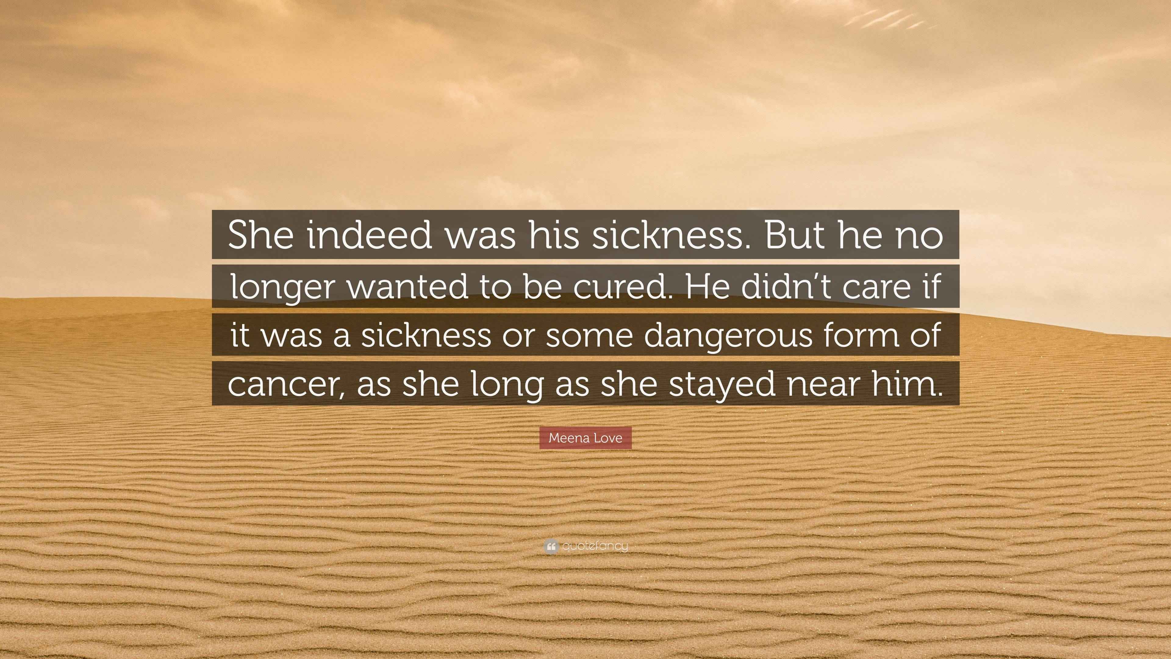 Meena Love Quote: “She indeed was his sickness. But he no longer wanted ...