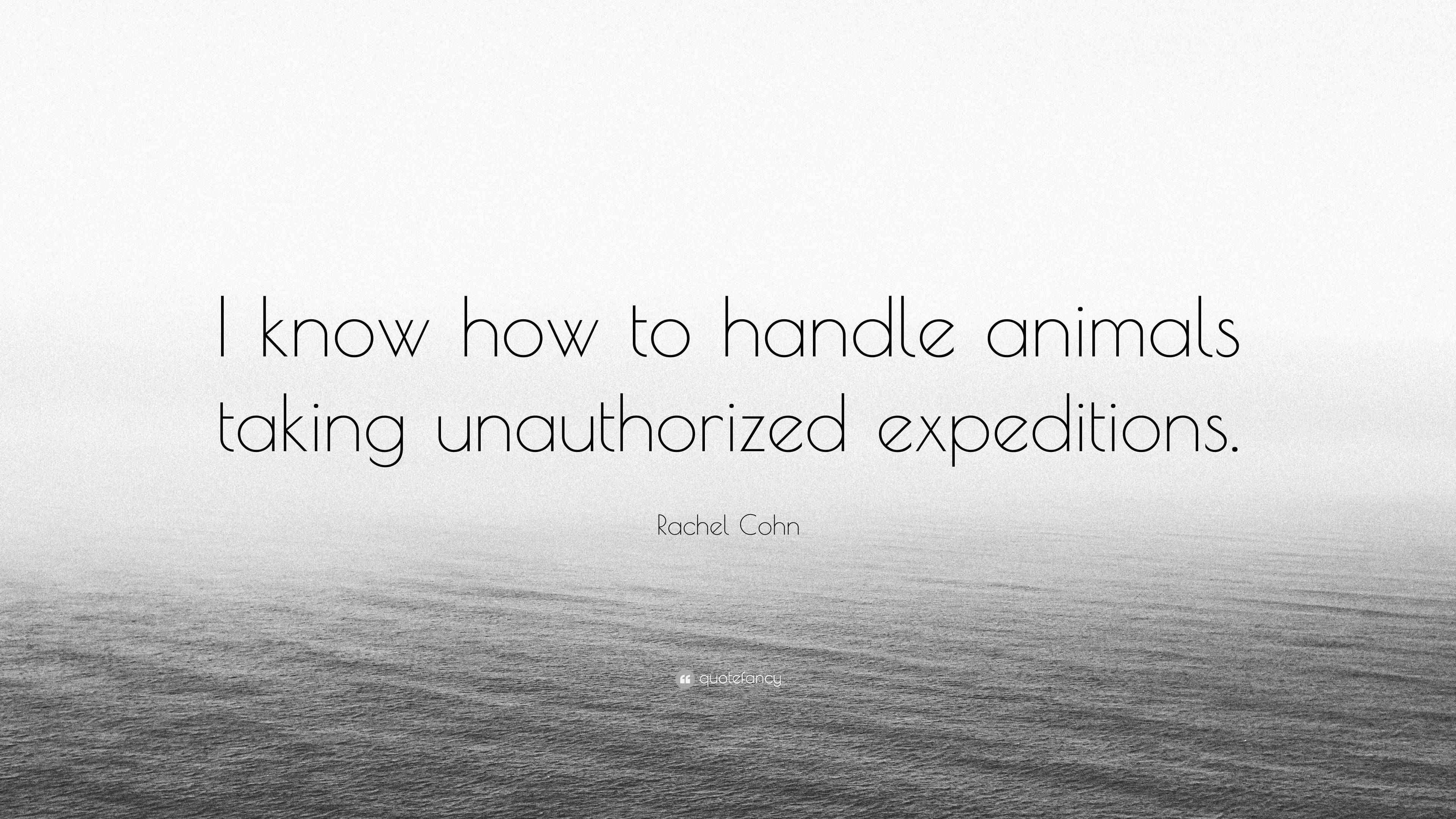 Rachel Cohn Quote: “I know how to handle animals taking unauthorized ...