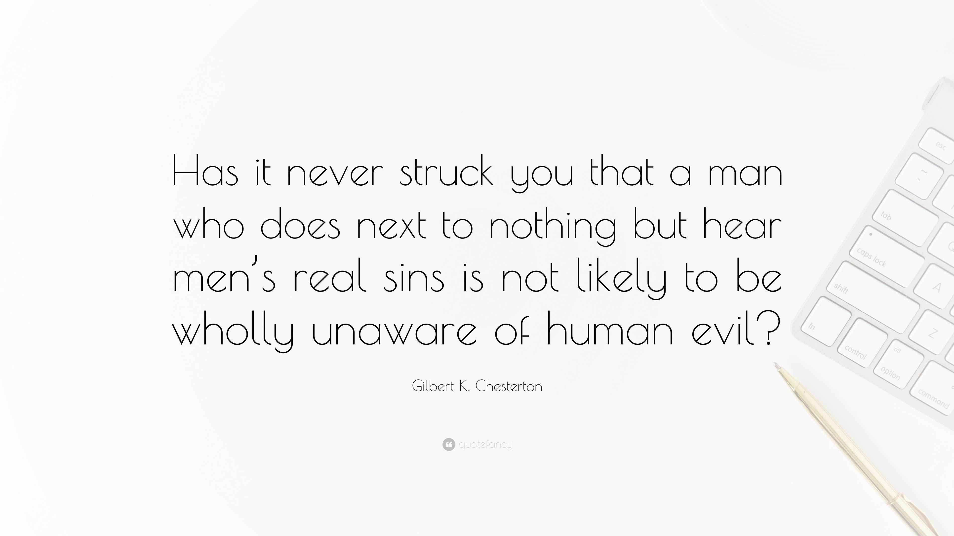 Gilbert K. Chesterton Quote: “Has it never struck you that a man who ...