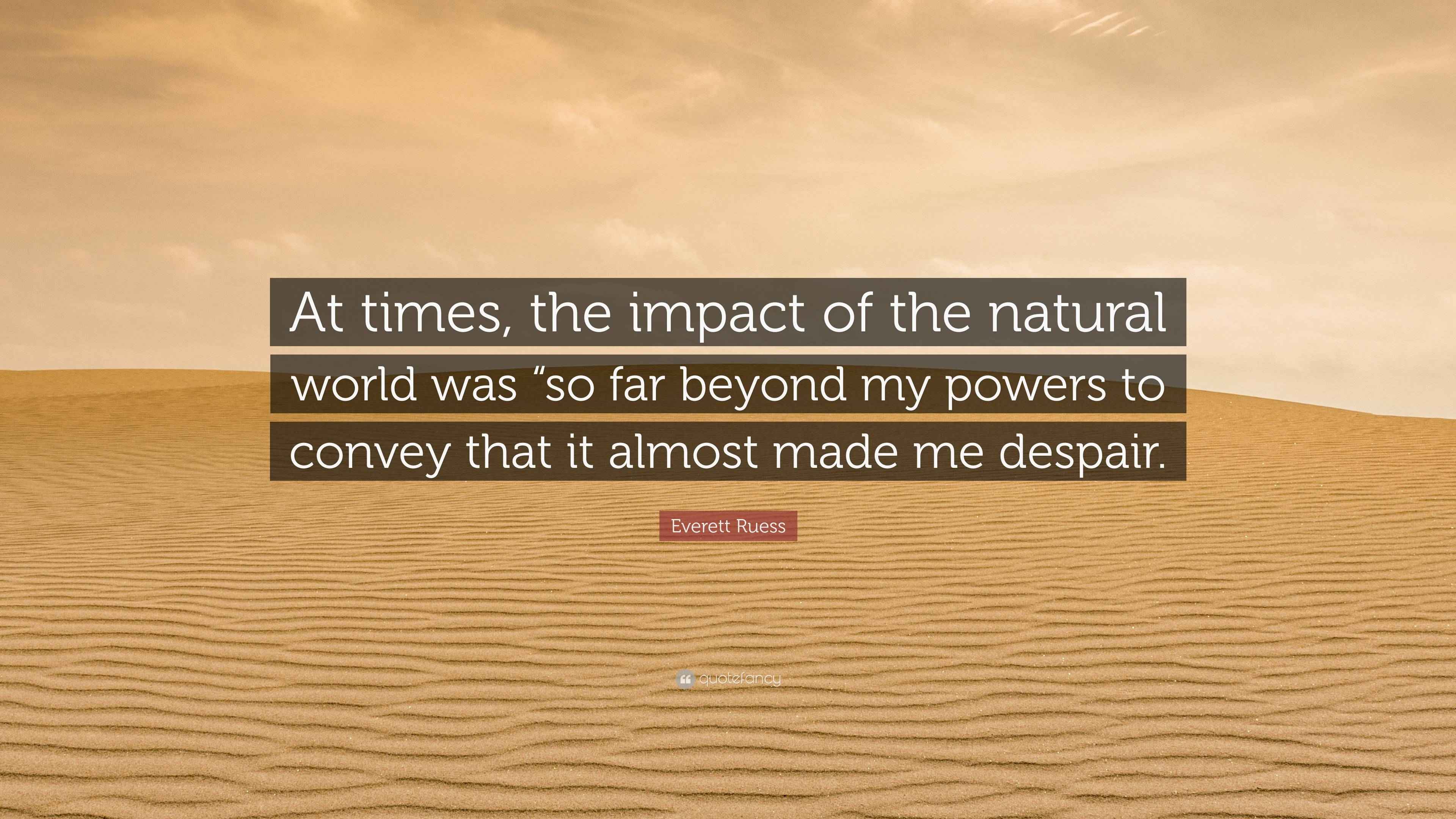 Everett Ruess Quote: “At times, the impact of the natural world was “so ...