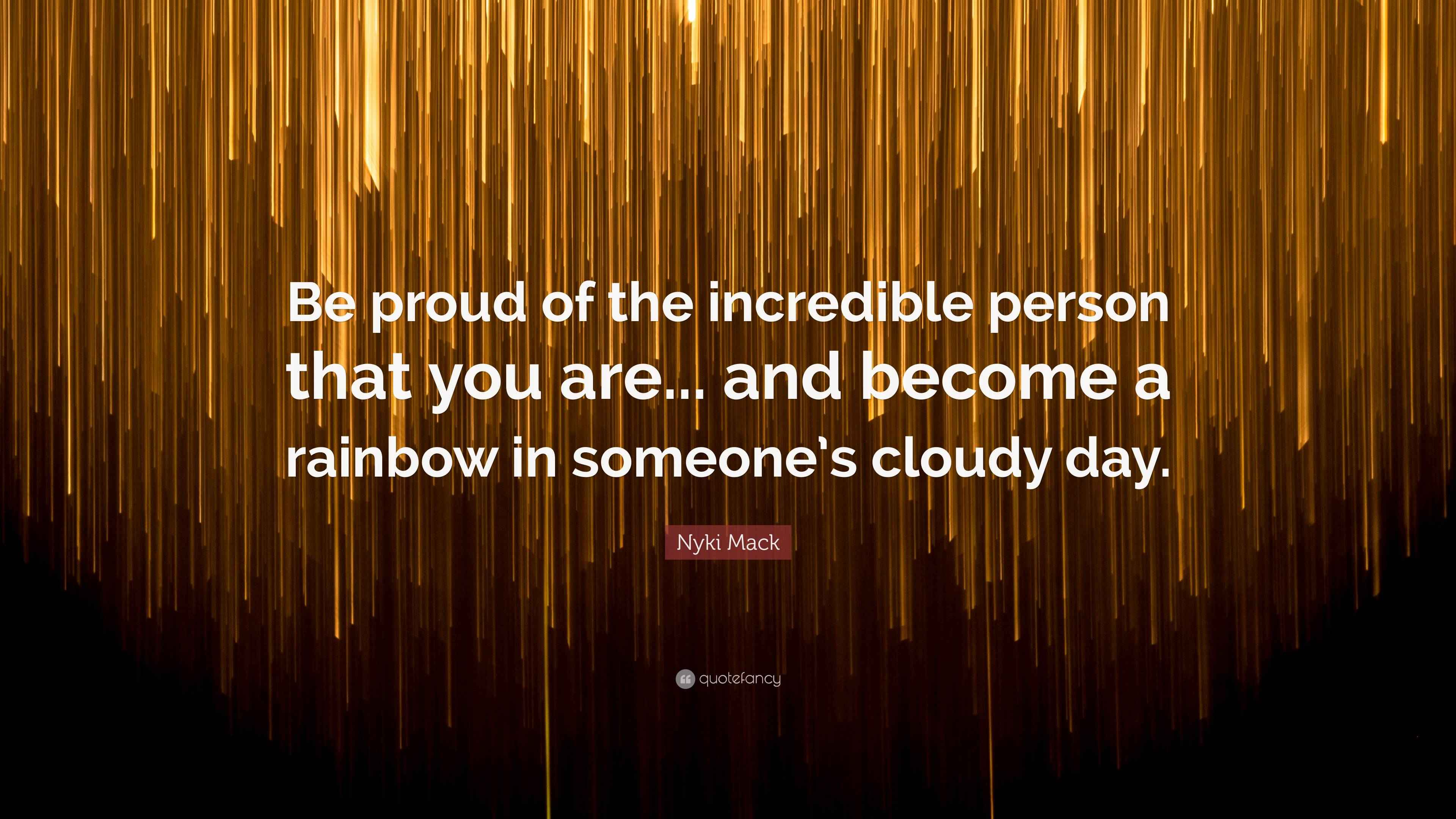Nyki Mack Quote: “Be proud of the incredible person that you are... and ...