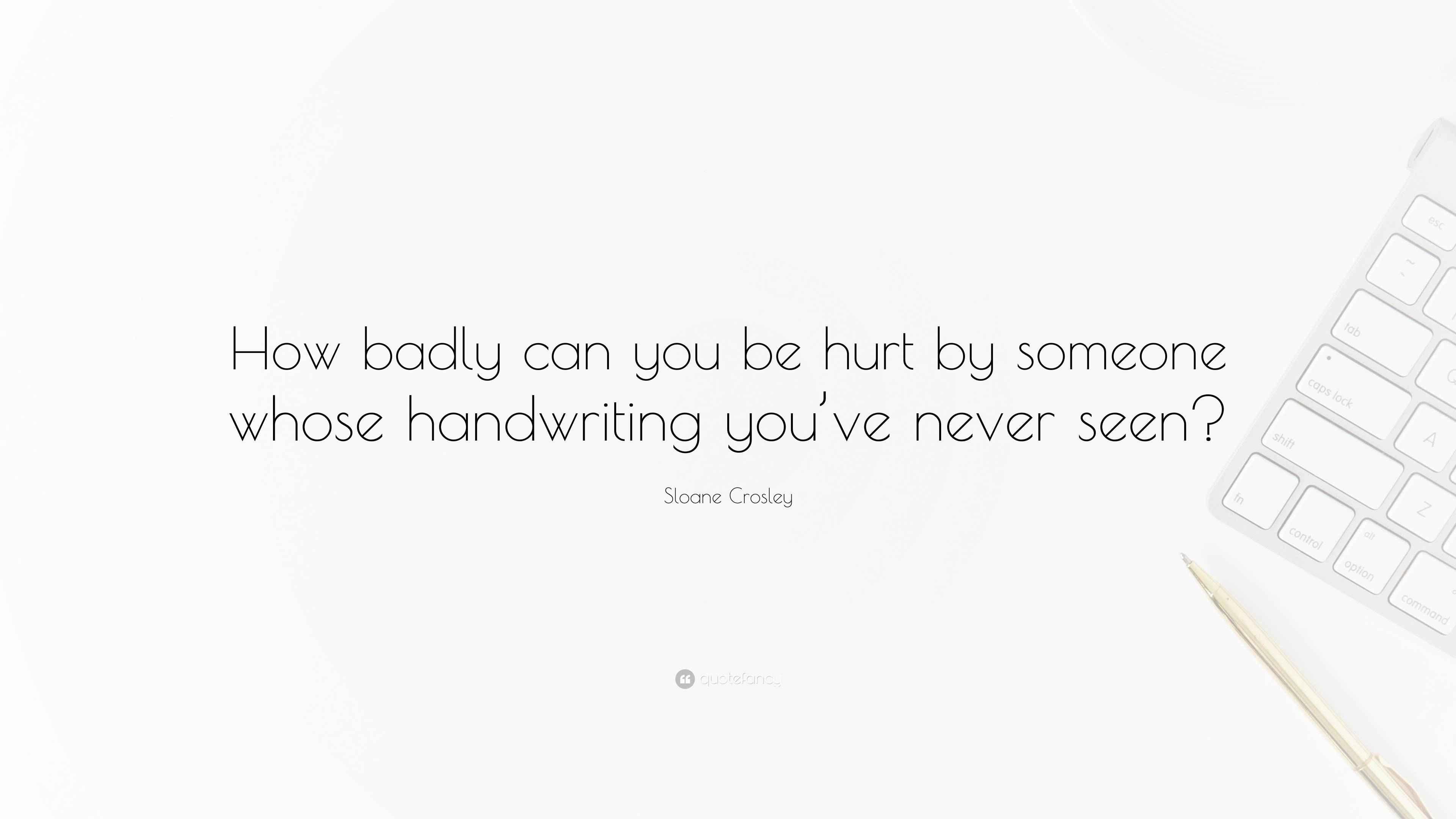 Sloane Crosley Quote: “How badly can you be hurt by someone whose ...