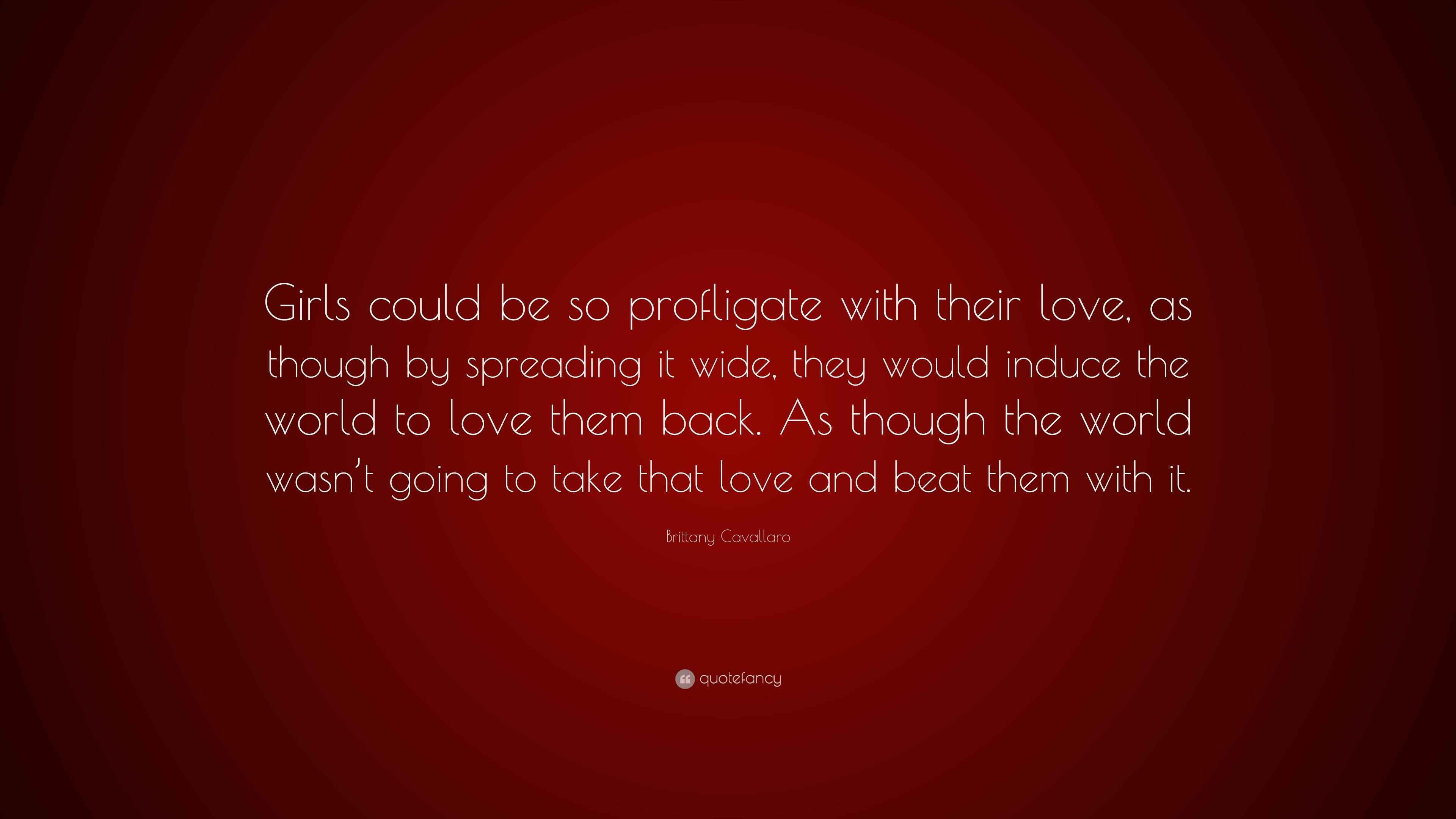 Brittany Cavallaro Quote: “Girls could be so profligate with their love ...