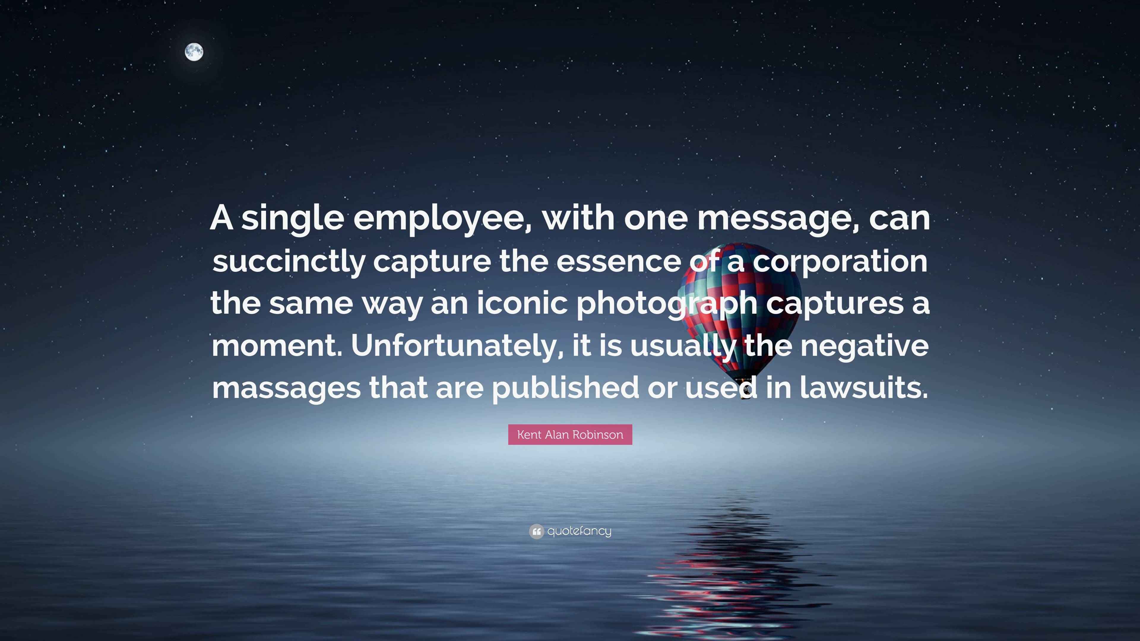 Kent Alan Robinson Quote: “A single employee, with one message, can ...