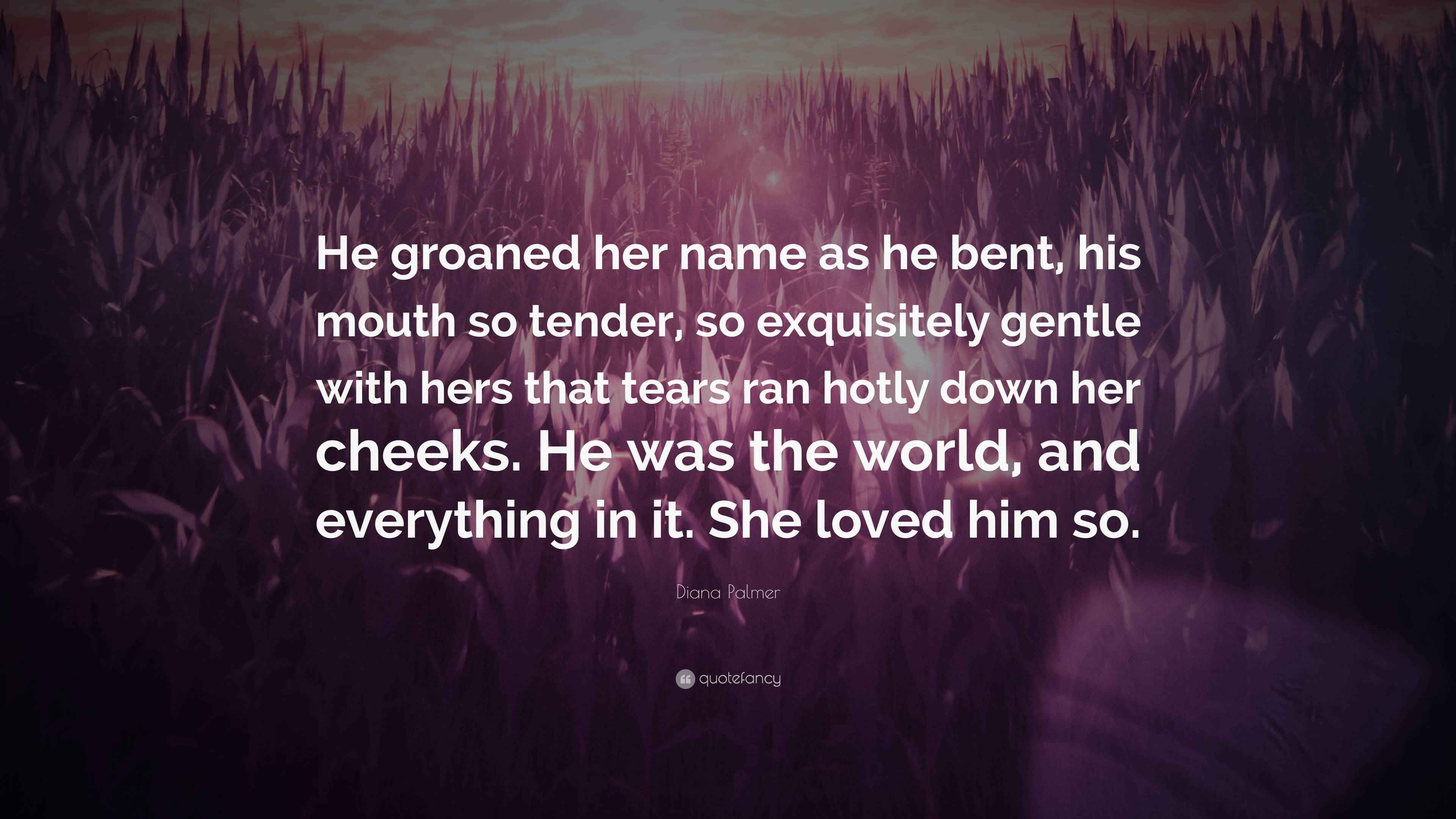 Diana Palmer Quote: “He groaned her name as he bent, his mouth so ...
