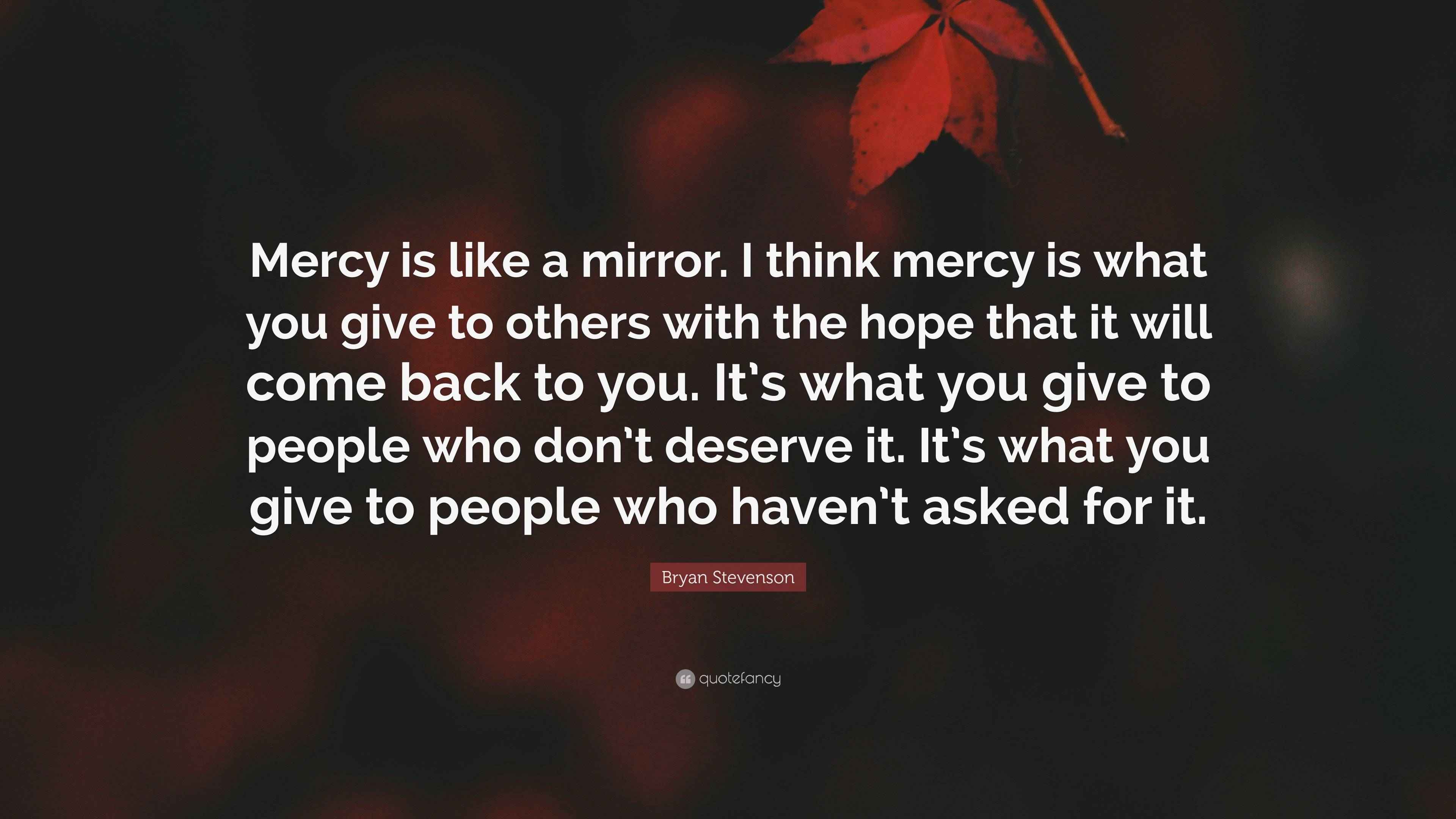 Bryan Stevenson Quote: “Mercy is like a mirror. I think mercy is what ...