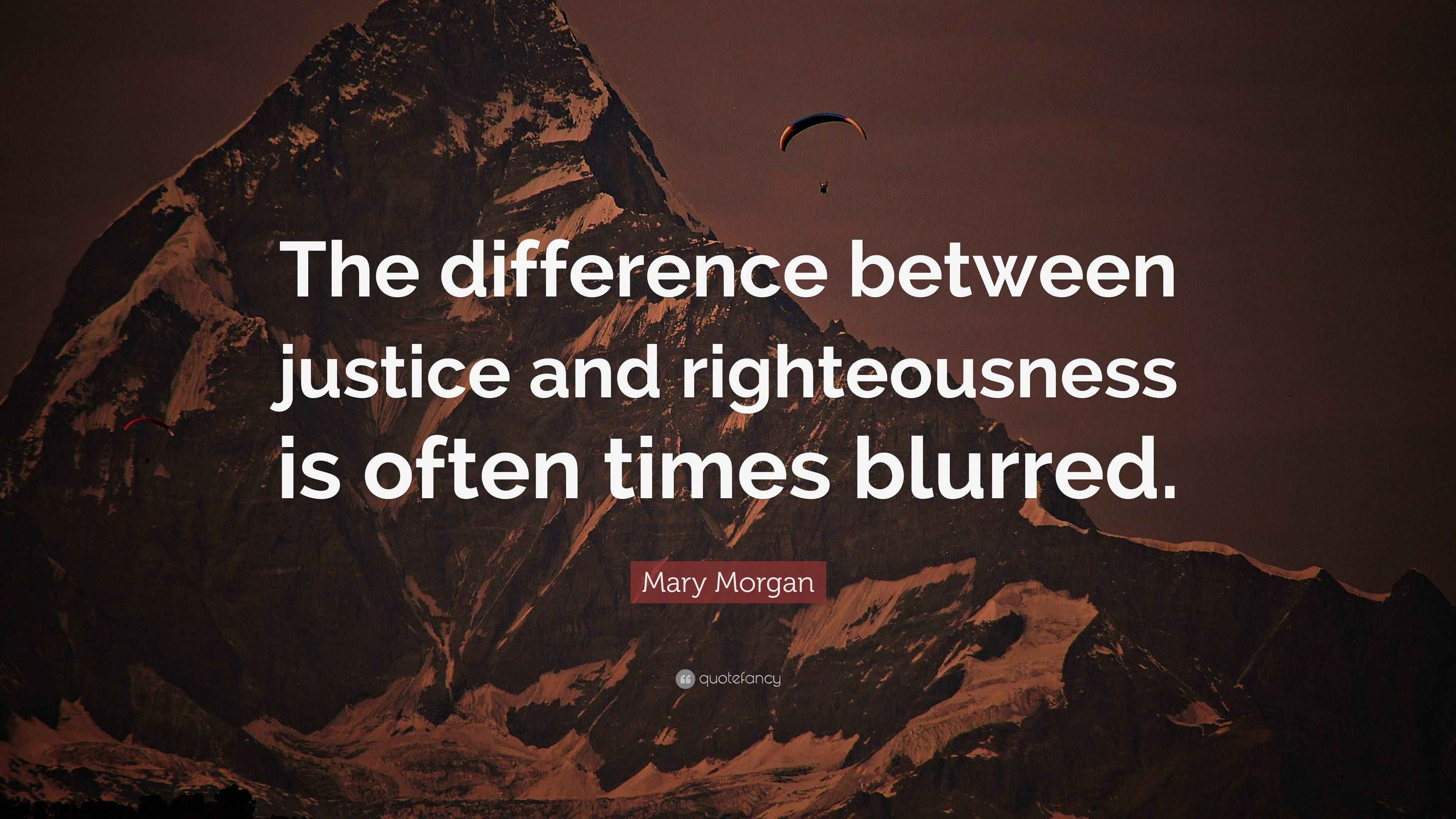 Mary Morgan Quote: “The difference between justice and righteousness is ...