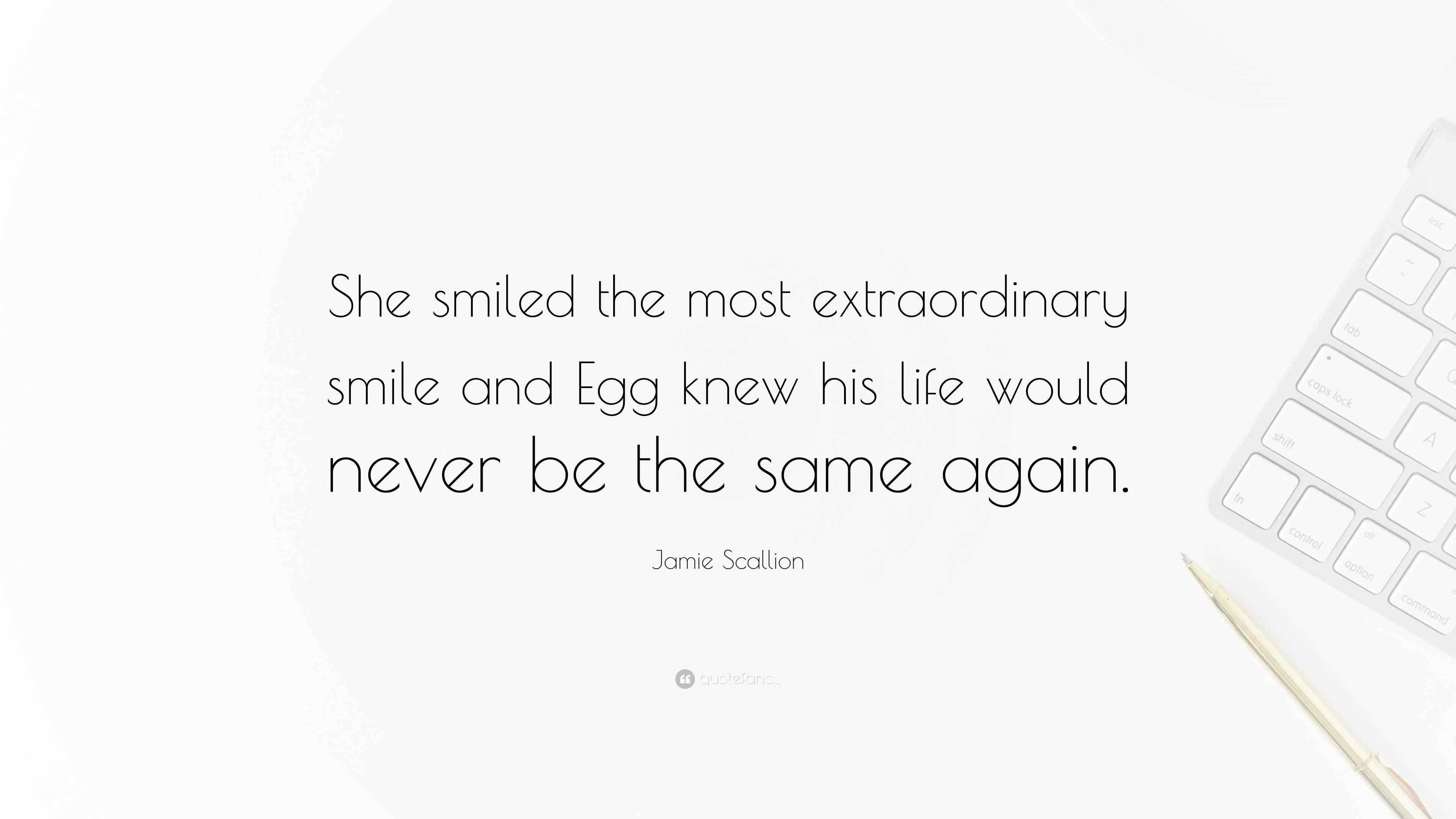 Jamie Scallion Quote: “She smiled the most extraordinary smile and Egg ...
