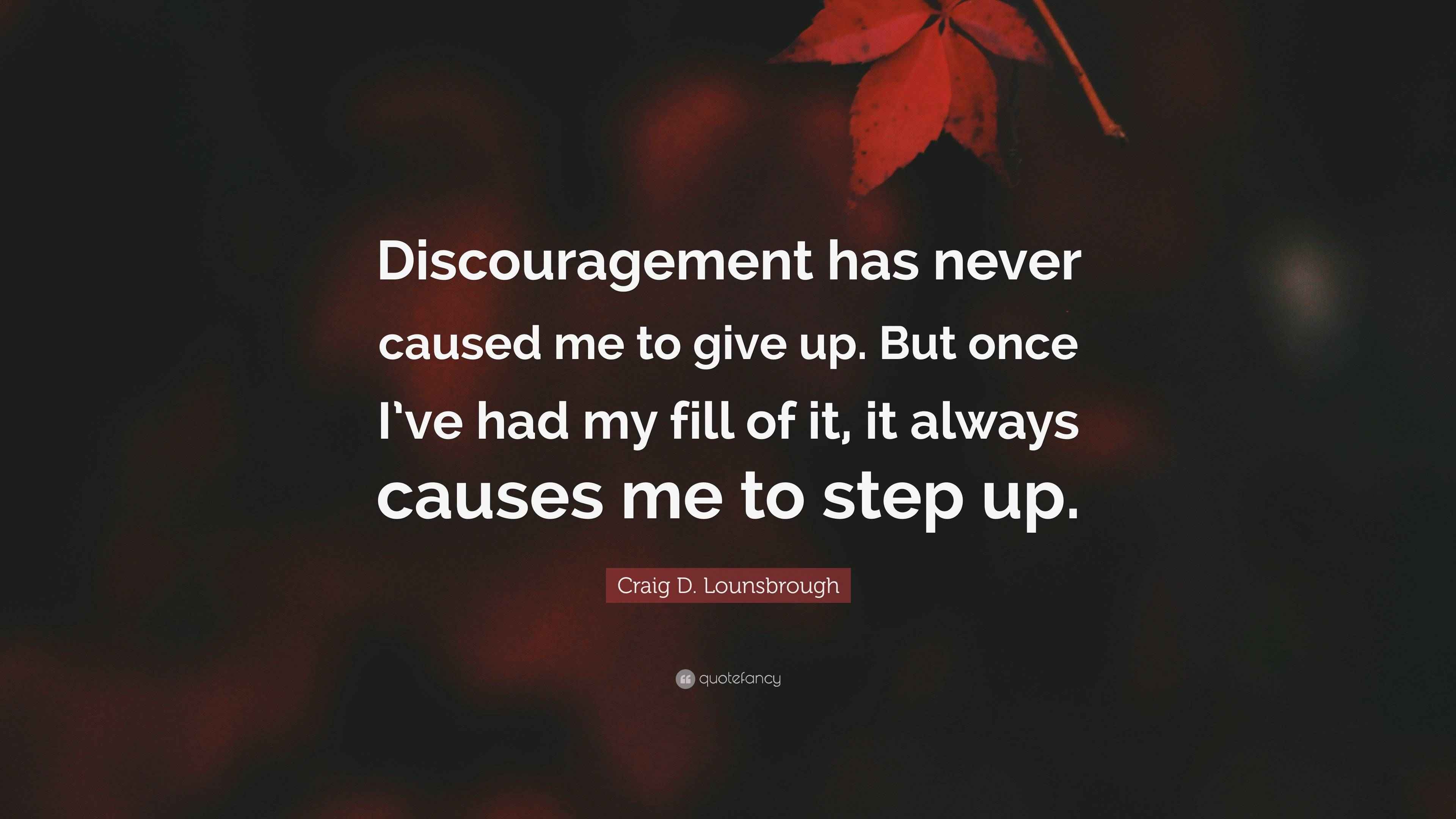 Craig D. Lounsbrough Quote: “Discouragement has never caused me to give ...
