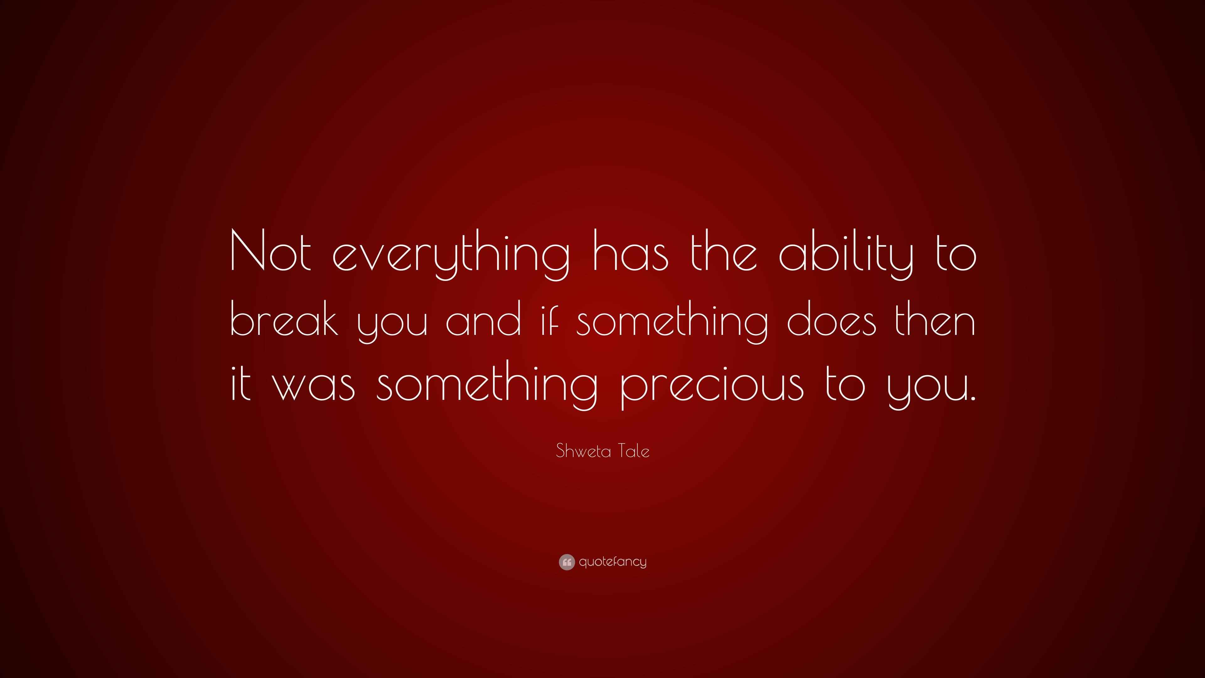 Shweta Tale Quote: “Not everything has the ability to break you and if ...