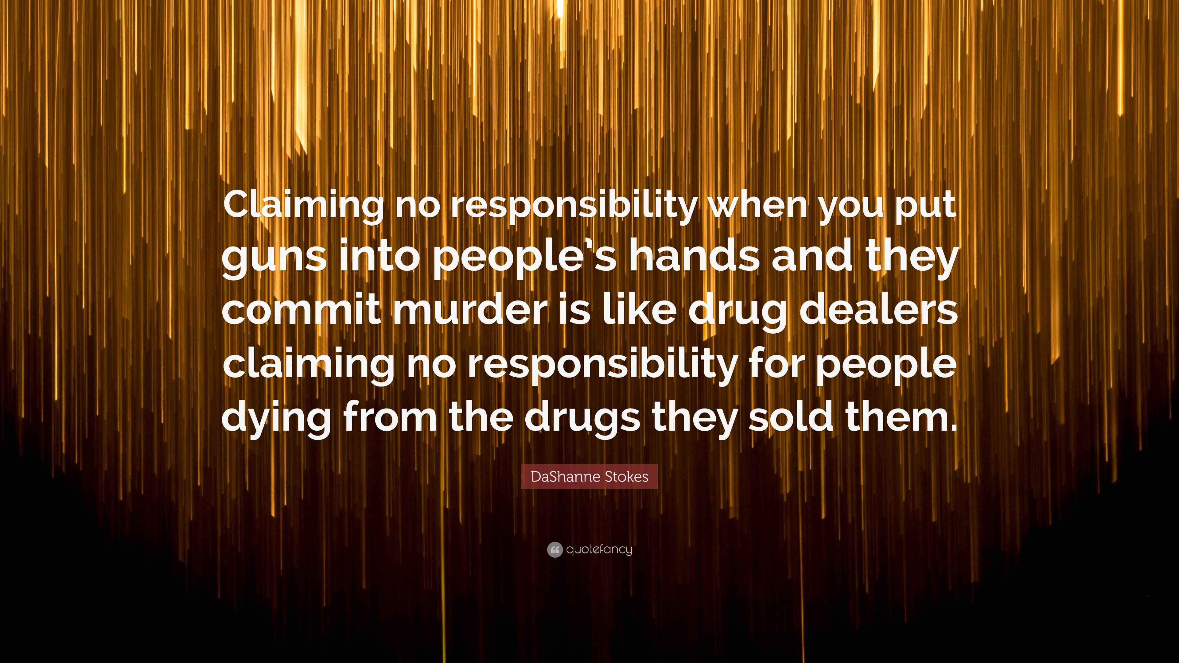 DaShanne Stokes Quote: “Claiming no responsibility when you put guns ...