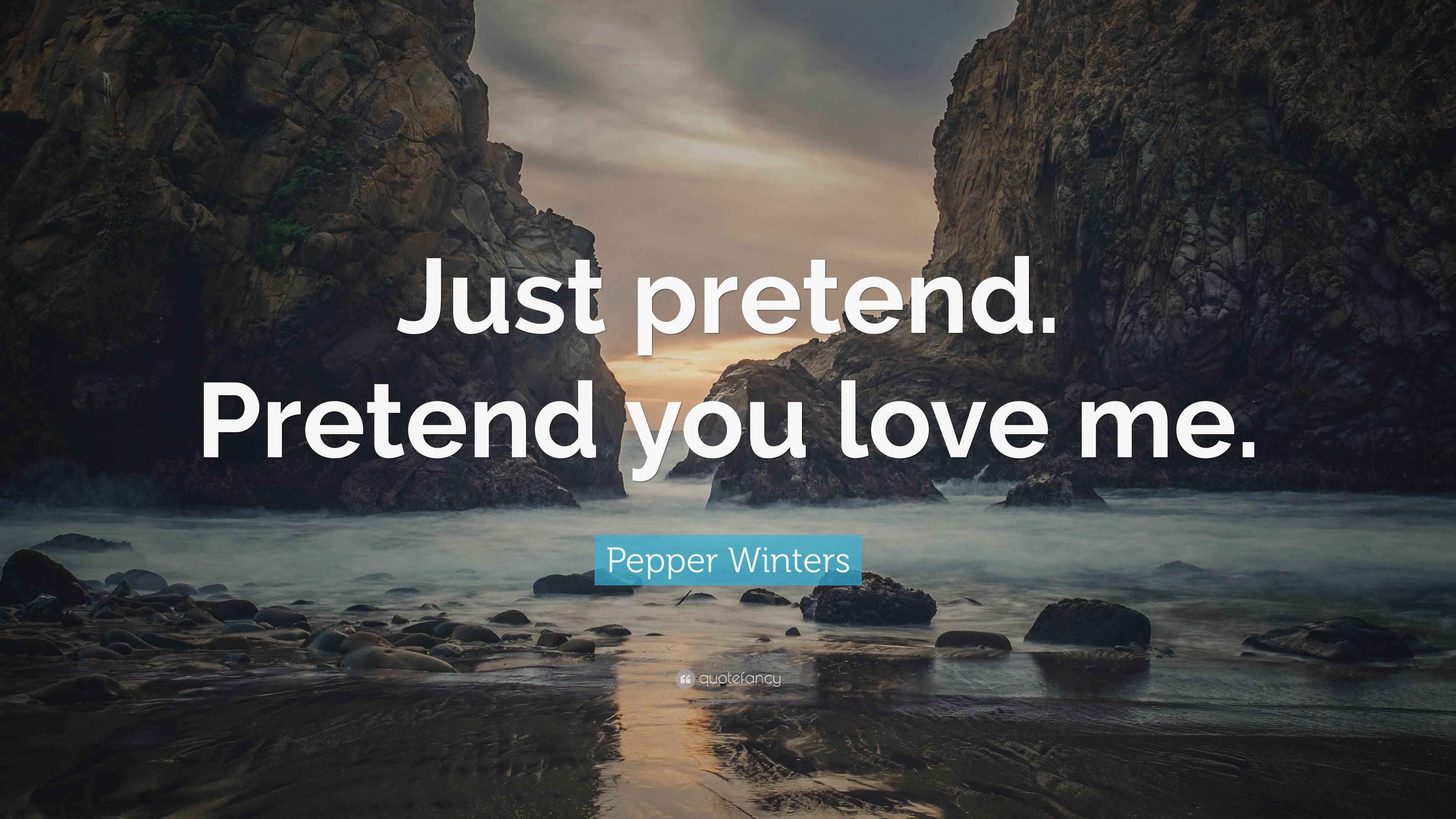 Pepper Winters Quote: “Just pretend. Pretend you love me.”