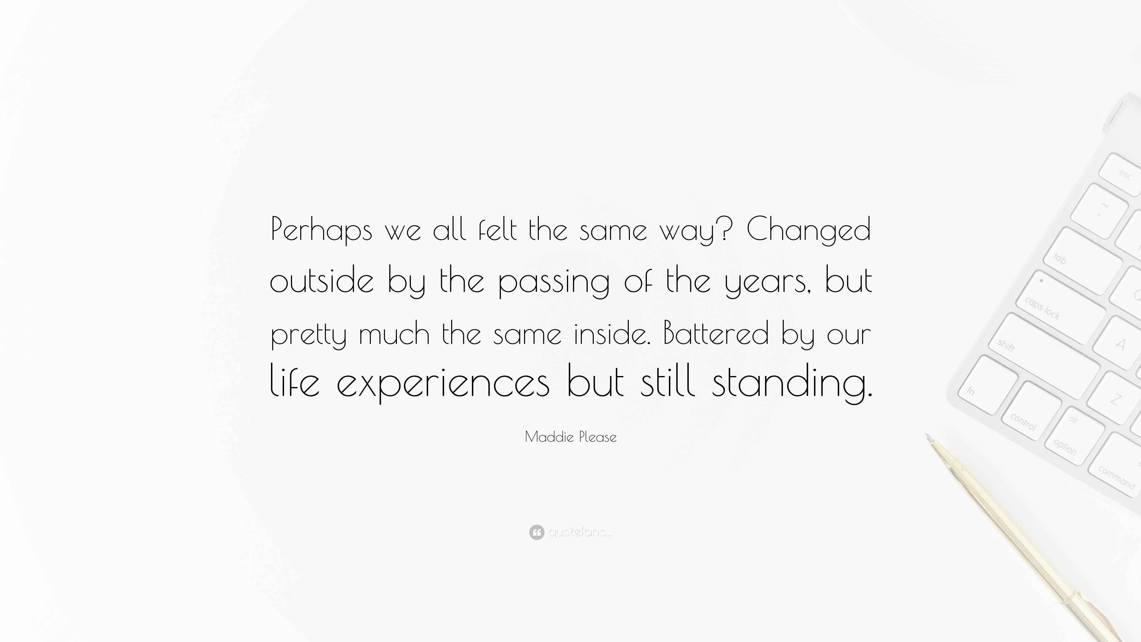 Maddie Please Quote: “Perhaps we all felt the same way? Changed outside ...