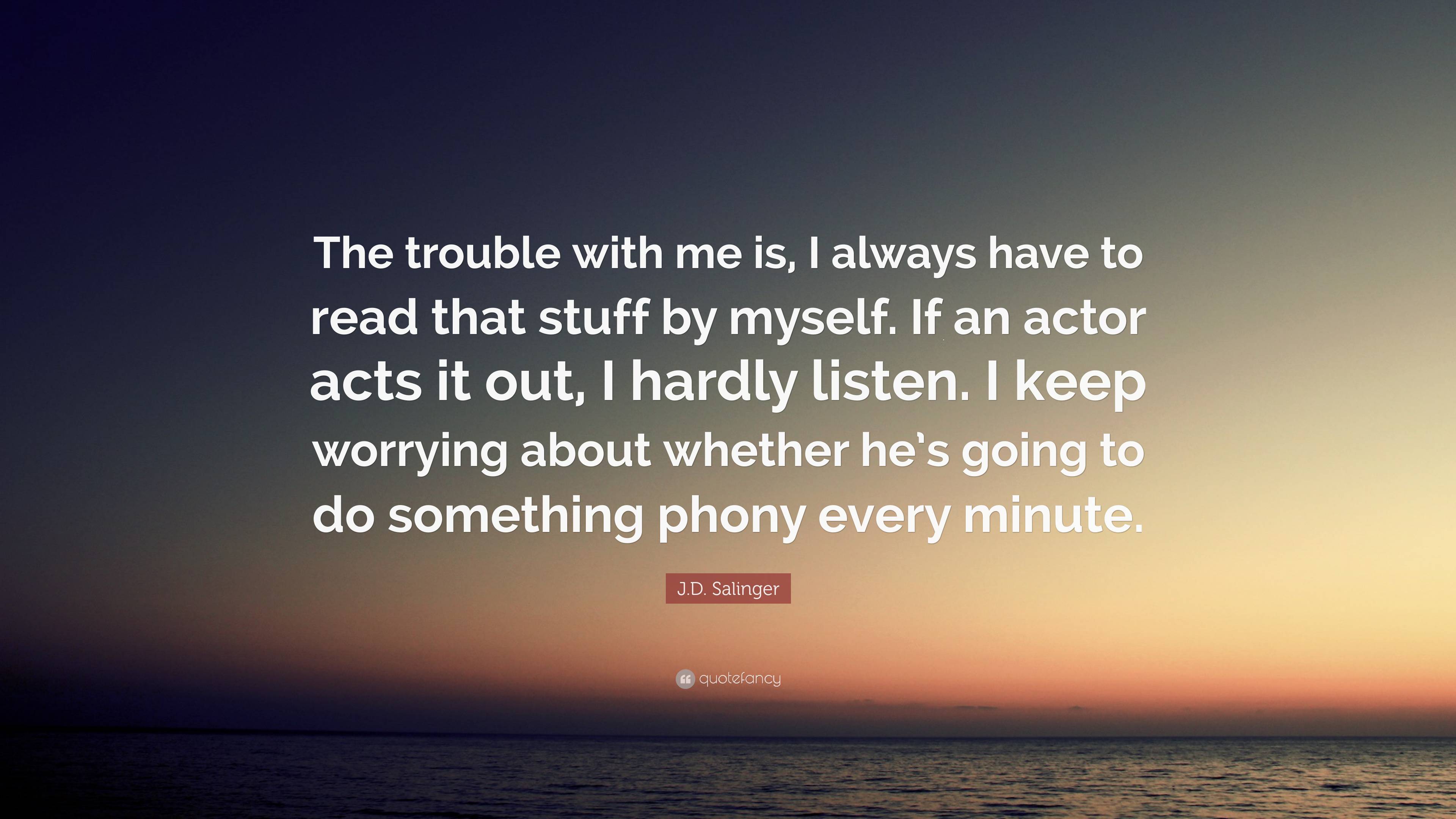 J.D. Salinger Quote: “The trouble with me is, I always have to read ...