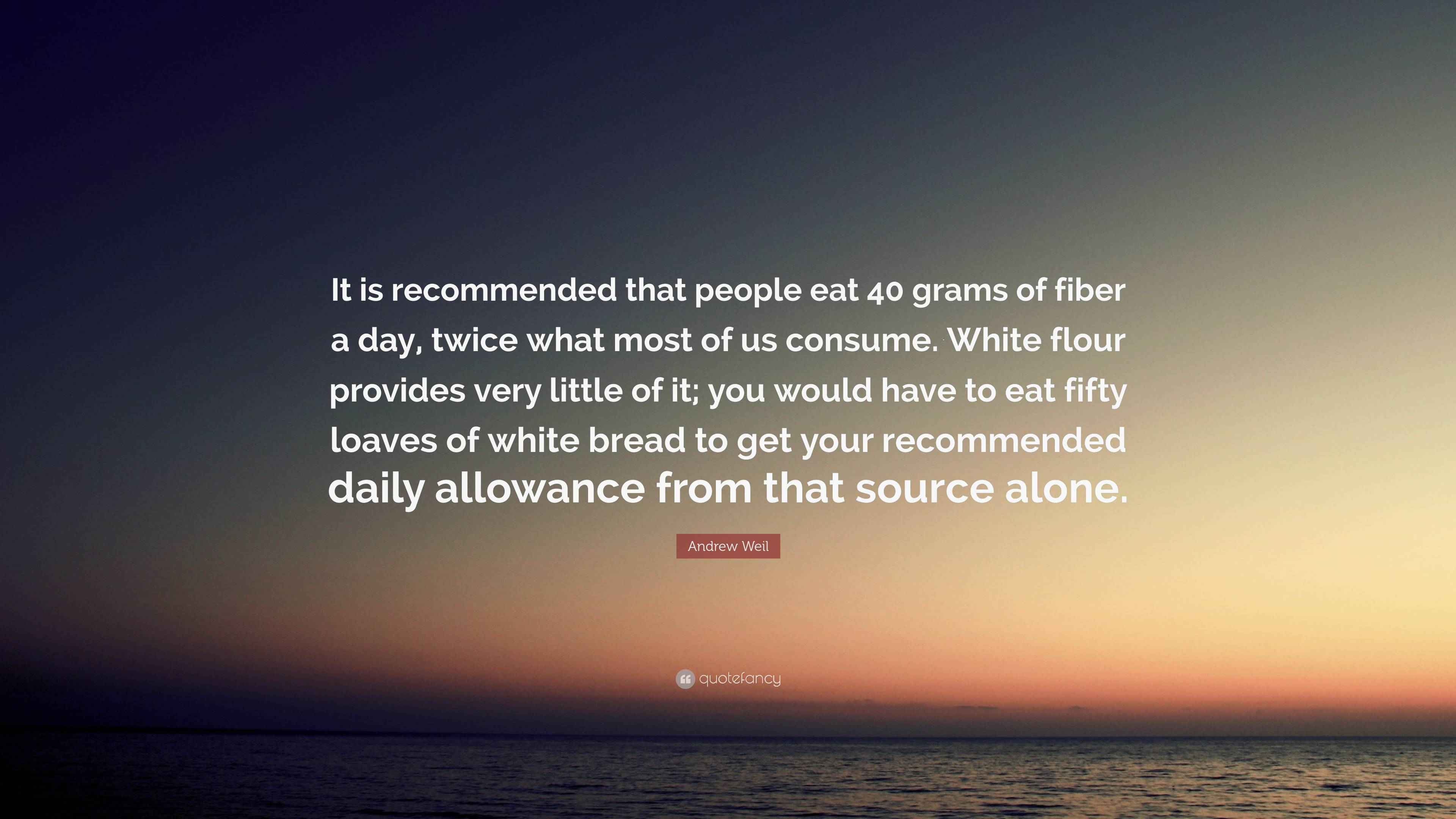 Andrew Weil Quote: “It is recommended that people eat 40 grams of fiber ...