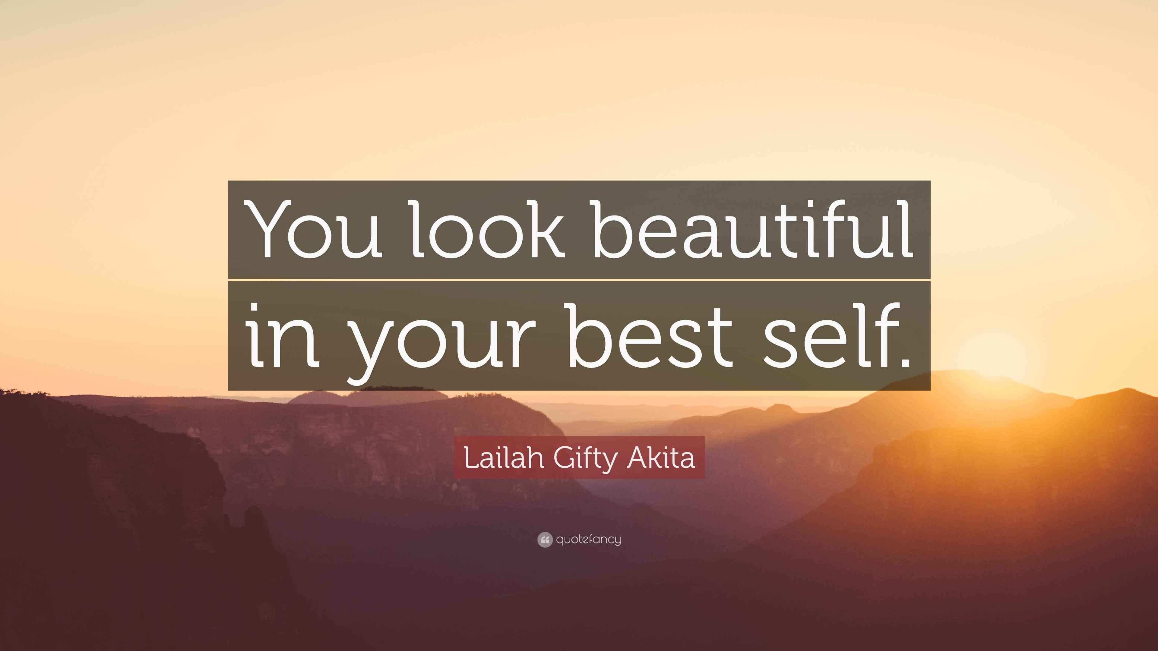 Lailah Gifty Akita Quote: “You look beautiful in your best self.”