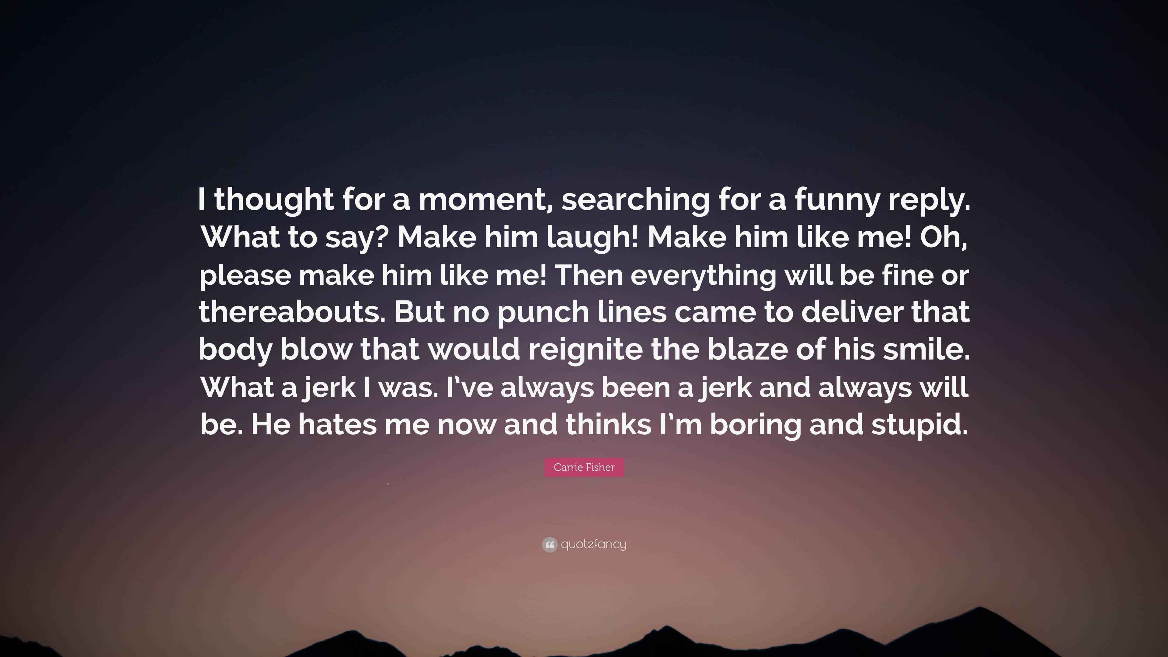 Carrie Fisher Quote: “I thought for a moment, searching for a funny ...