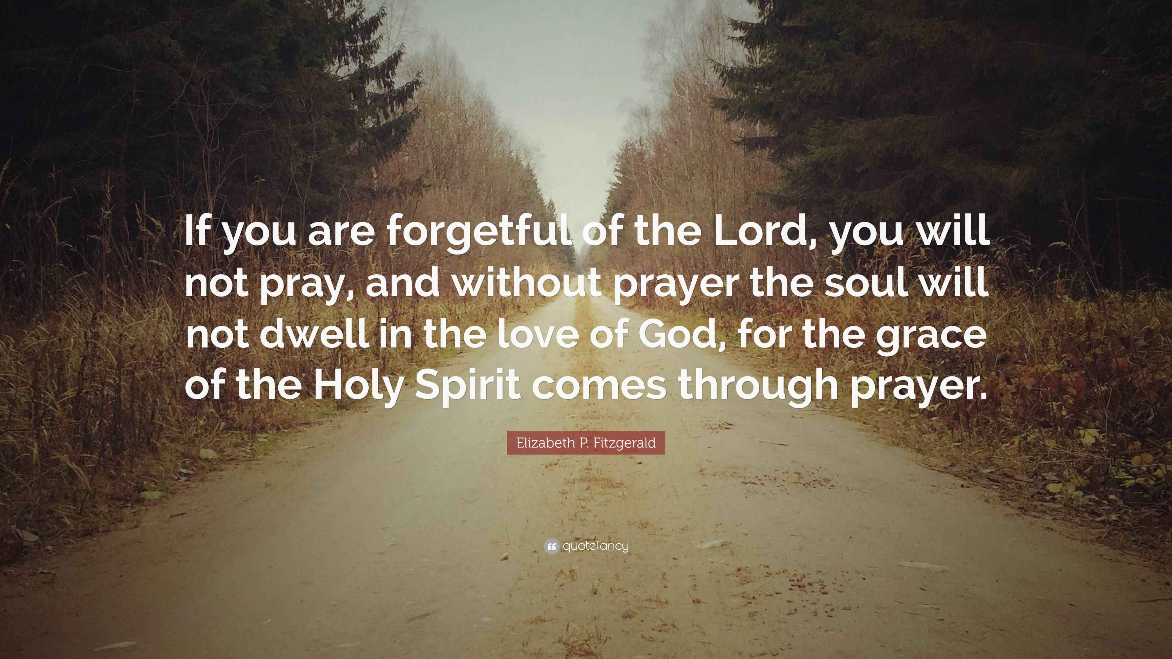 Elizabeth P. Fitzgerald Quote: “If you are forgetful of the Lord, you ...