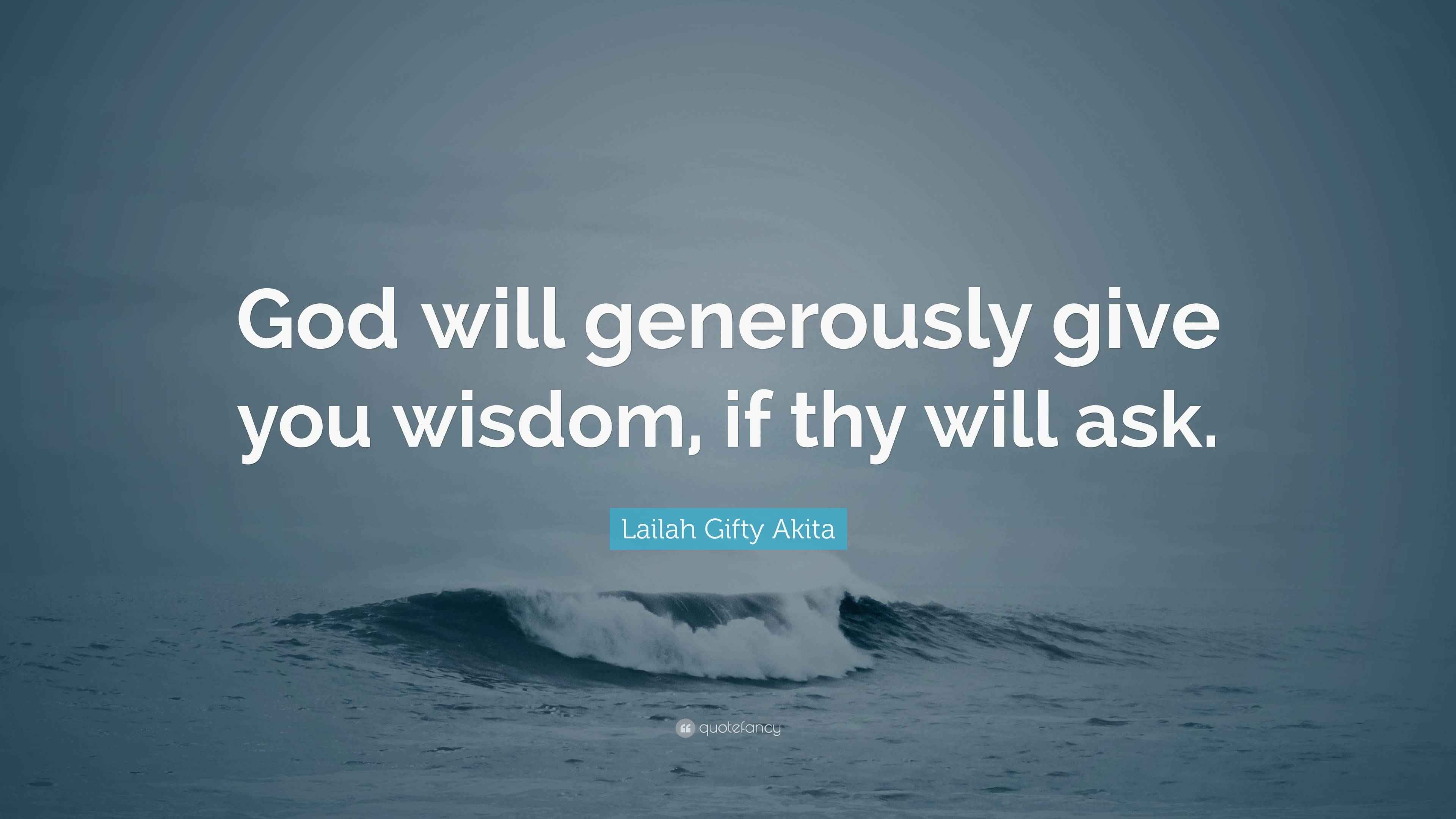 Lailah Gifty Akita Quote: “God will generously give you wisdom, if thy ...