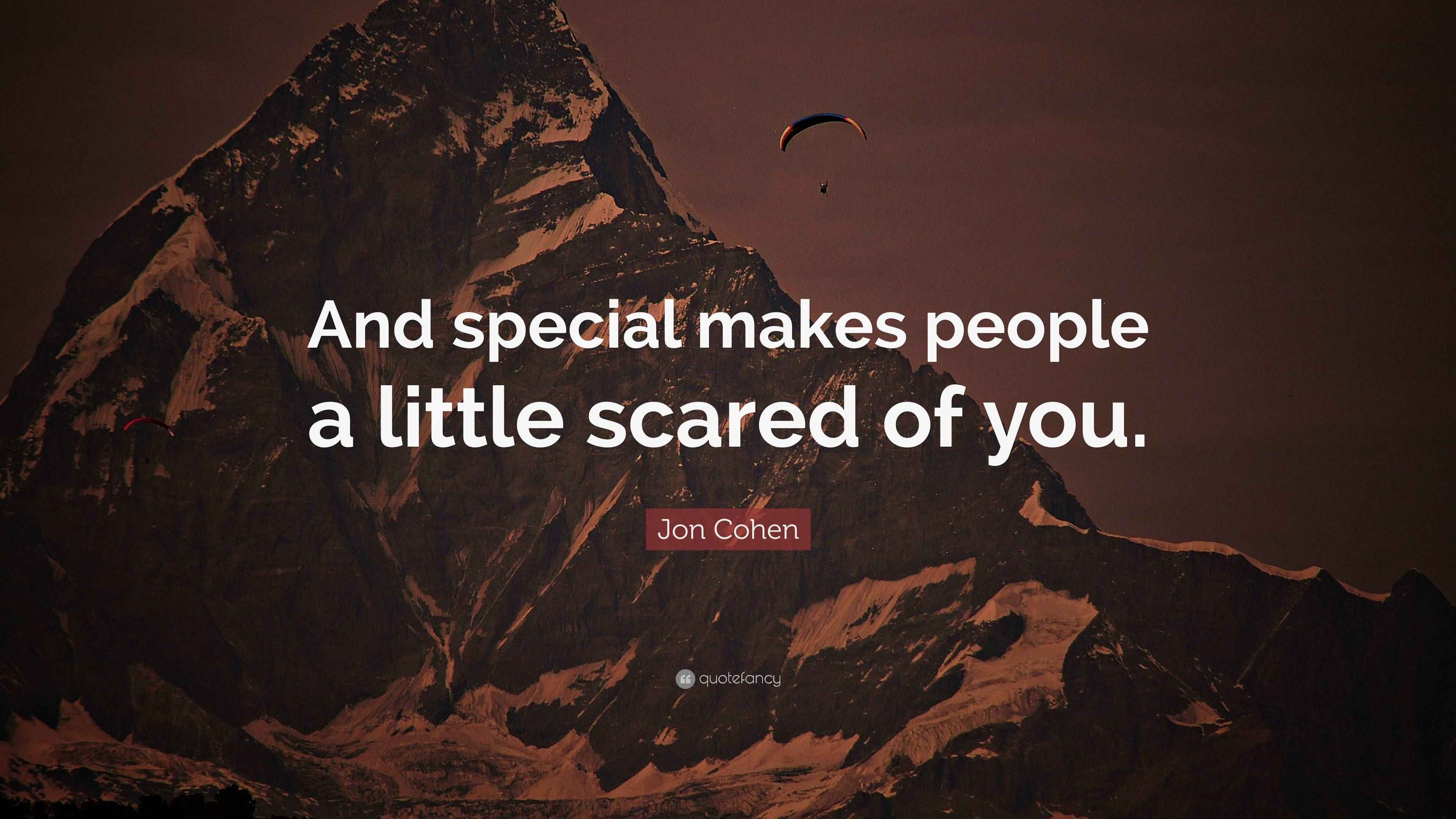 Jon Cohen Quote: “And special makes people a little scared of you.”