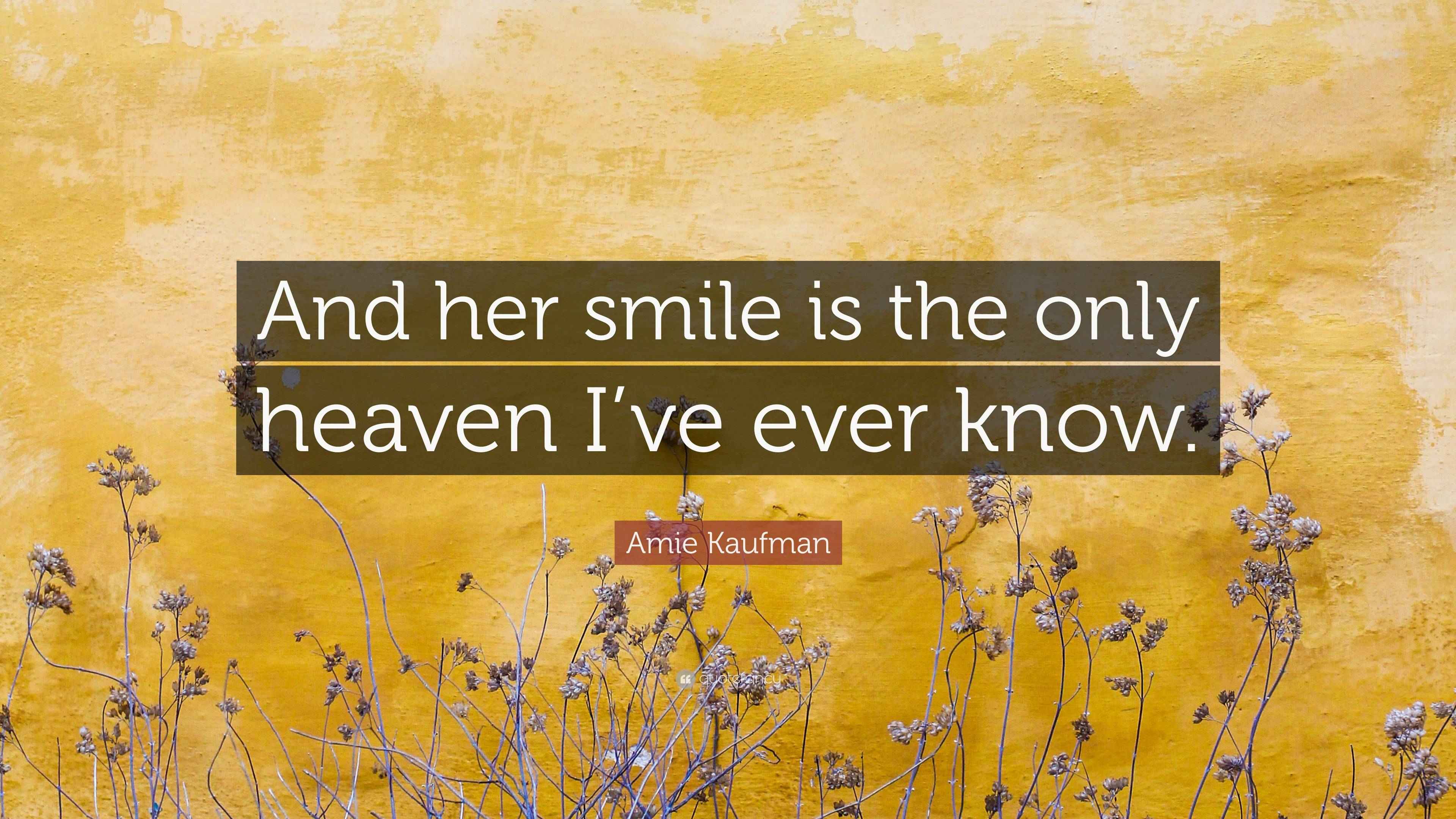Amie Kaufman Quote: “And her smile is the only heaven I’ve ever know.”