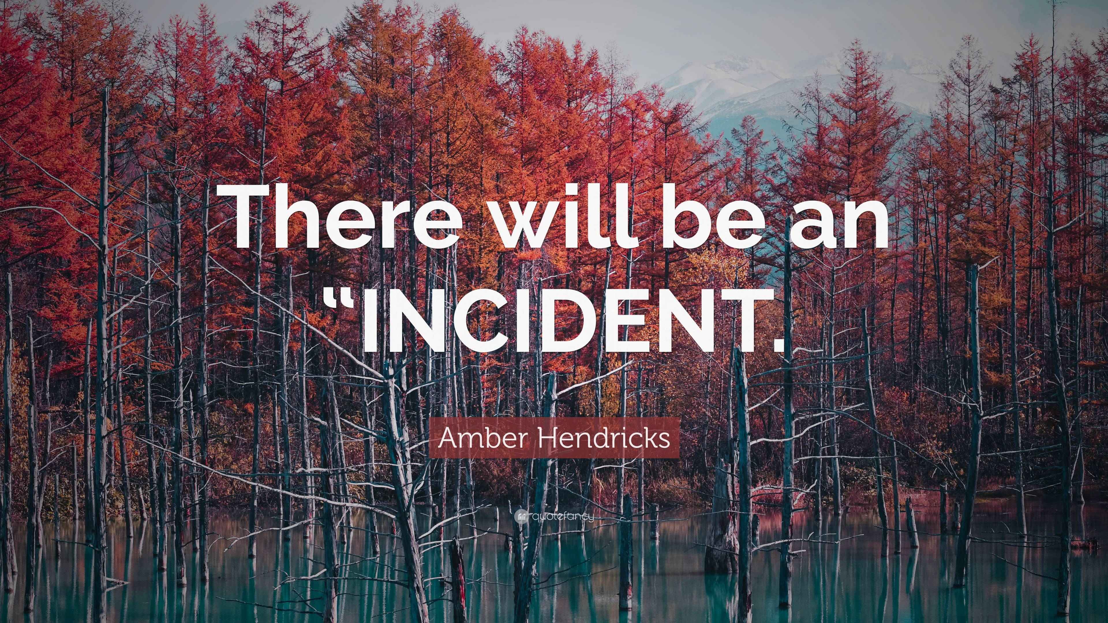 Amber Hendricks Quote: “There will be an “INCIDENT.”