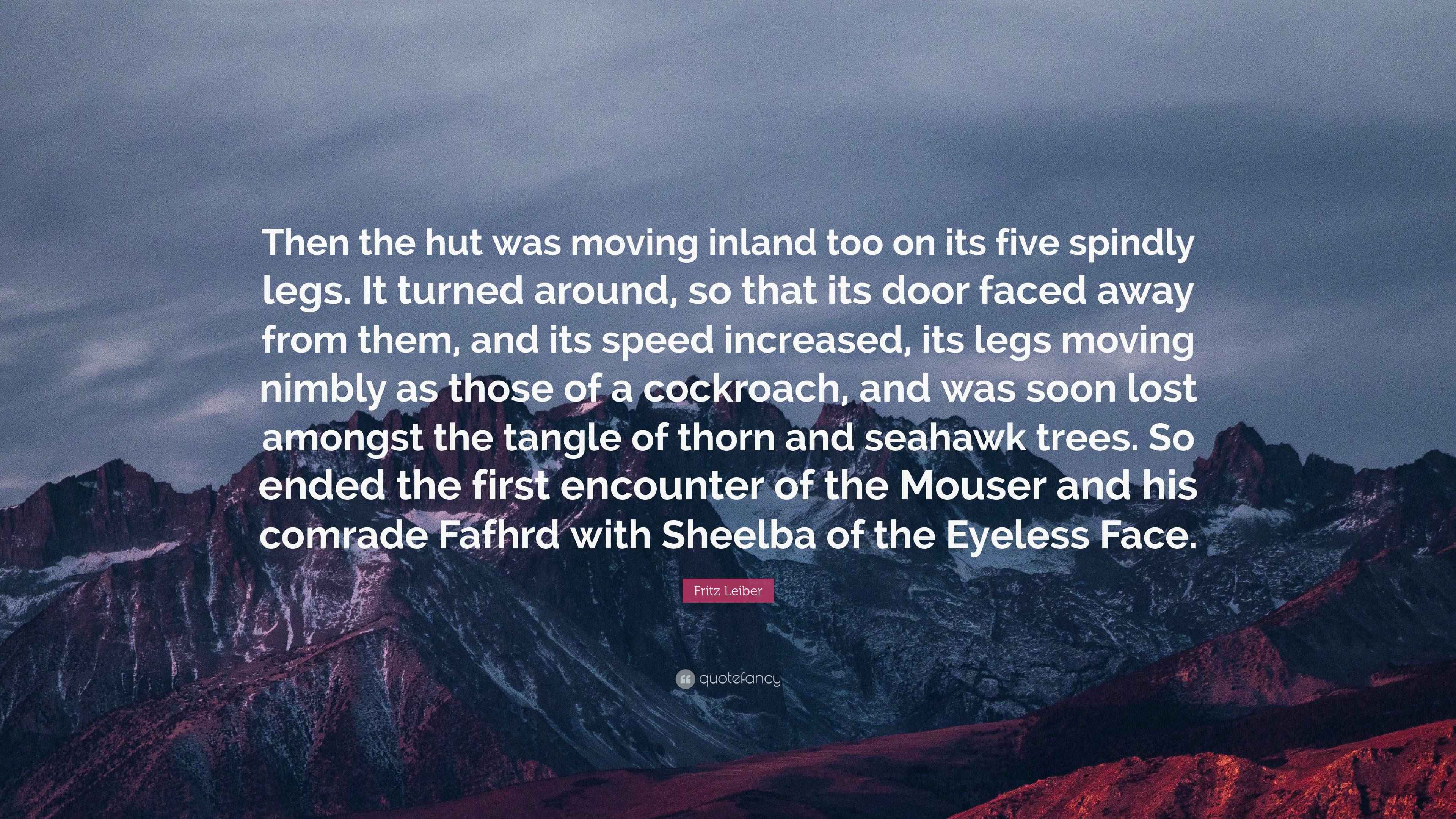 Fritz Leiber Quote: “Then the hut was moving inland too on its five ...