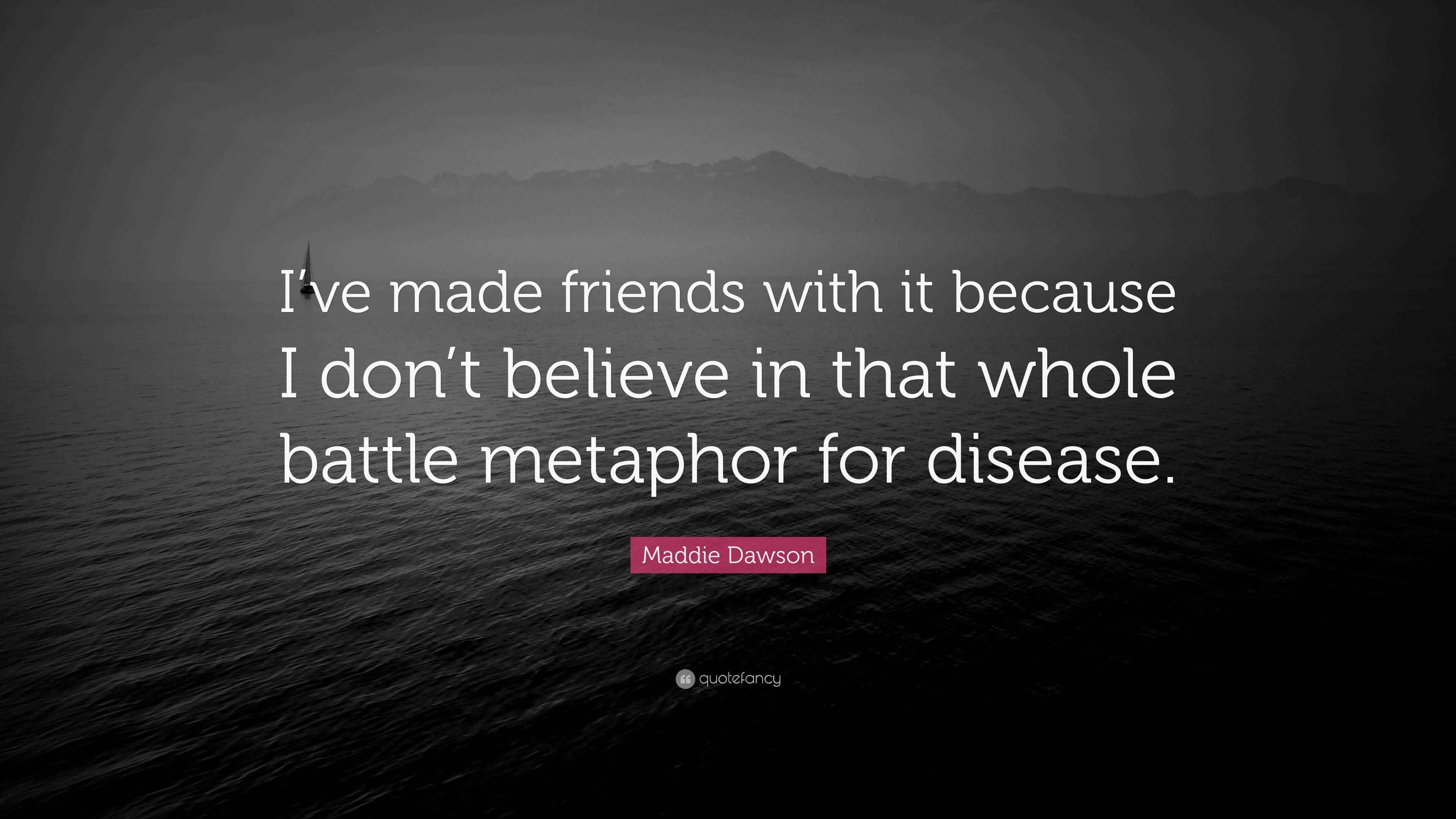 Maddie Dawson Quote: “I’ve made friends with it because I don’t believe ...