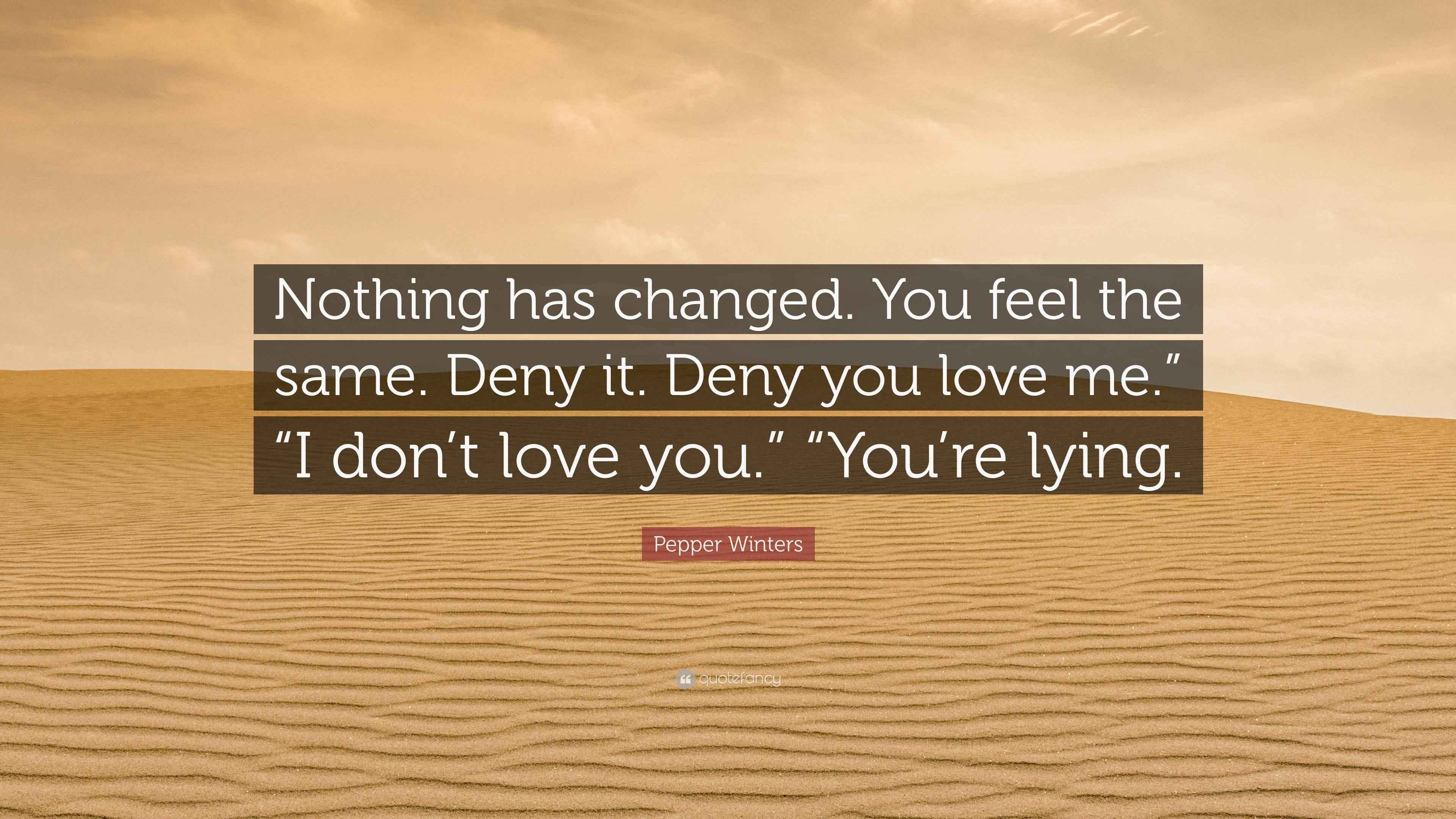 Pepper Winters Quote: “Nothing has changed. You feel the same. Deny it ...