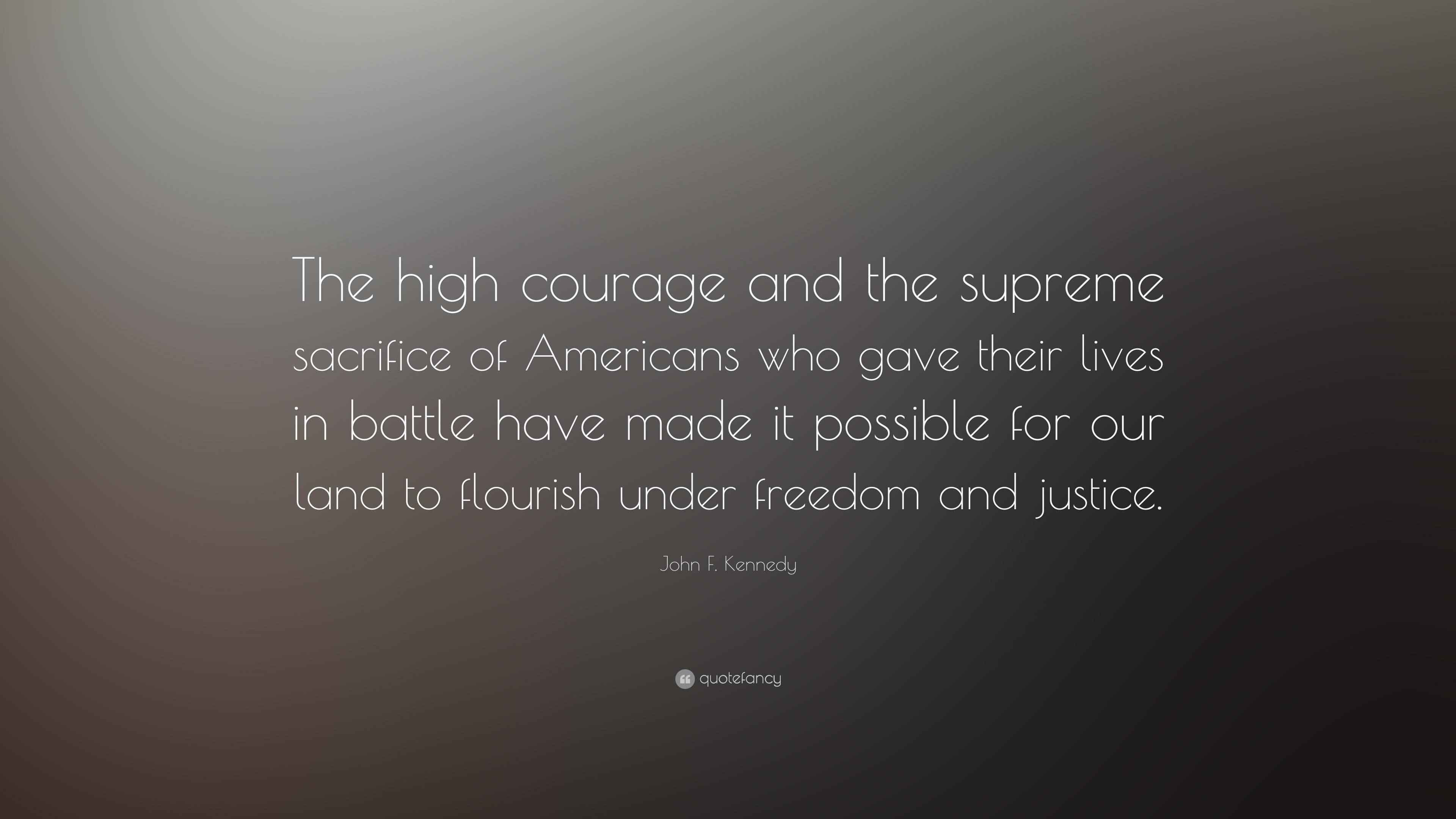 John F. Kennedy Quote: “The high courage and the supreme sacrifice of ...