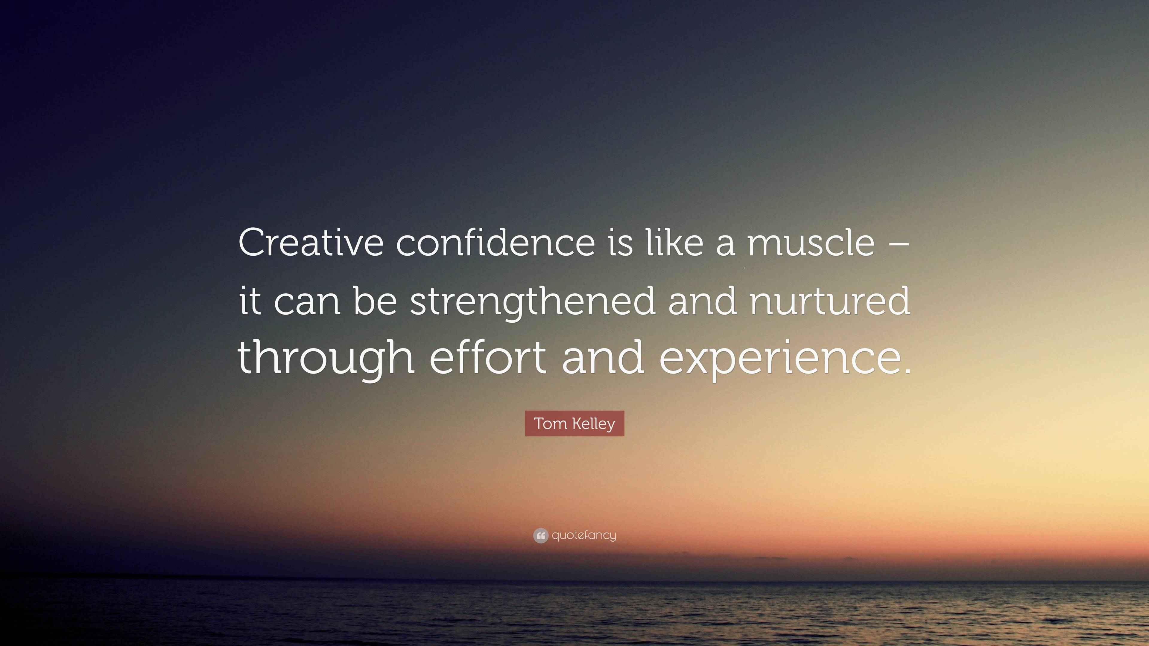 Tom Kelley Quote: “Creative confidence is like a muscle – it can be ...