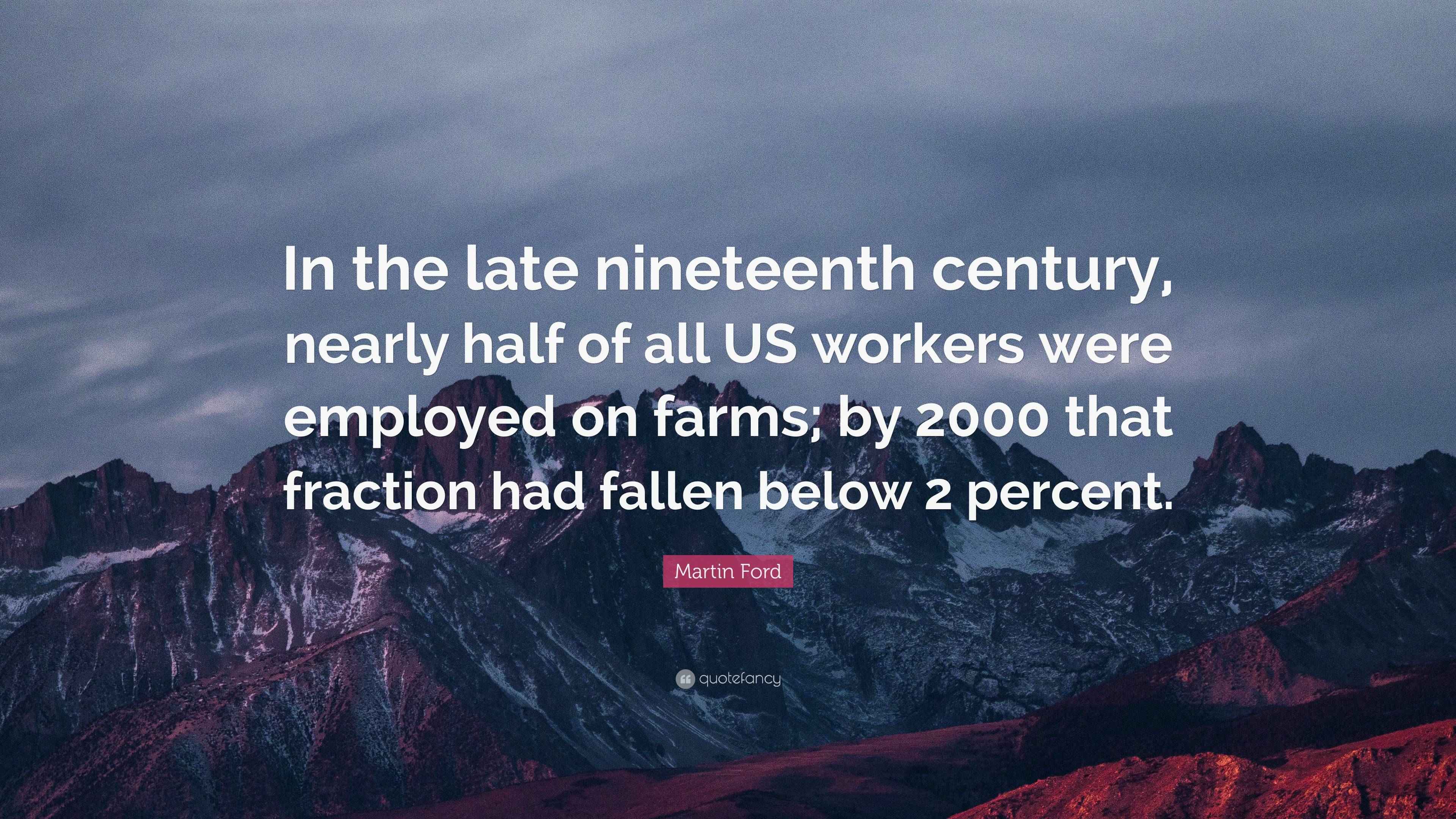 Martin Ford Quote: “In the late nineteenth century, nearly half of all ...