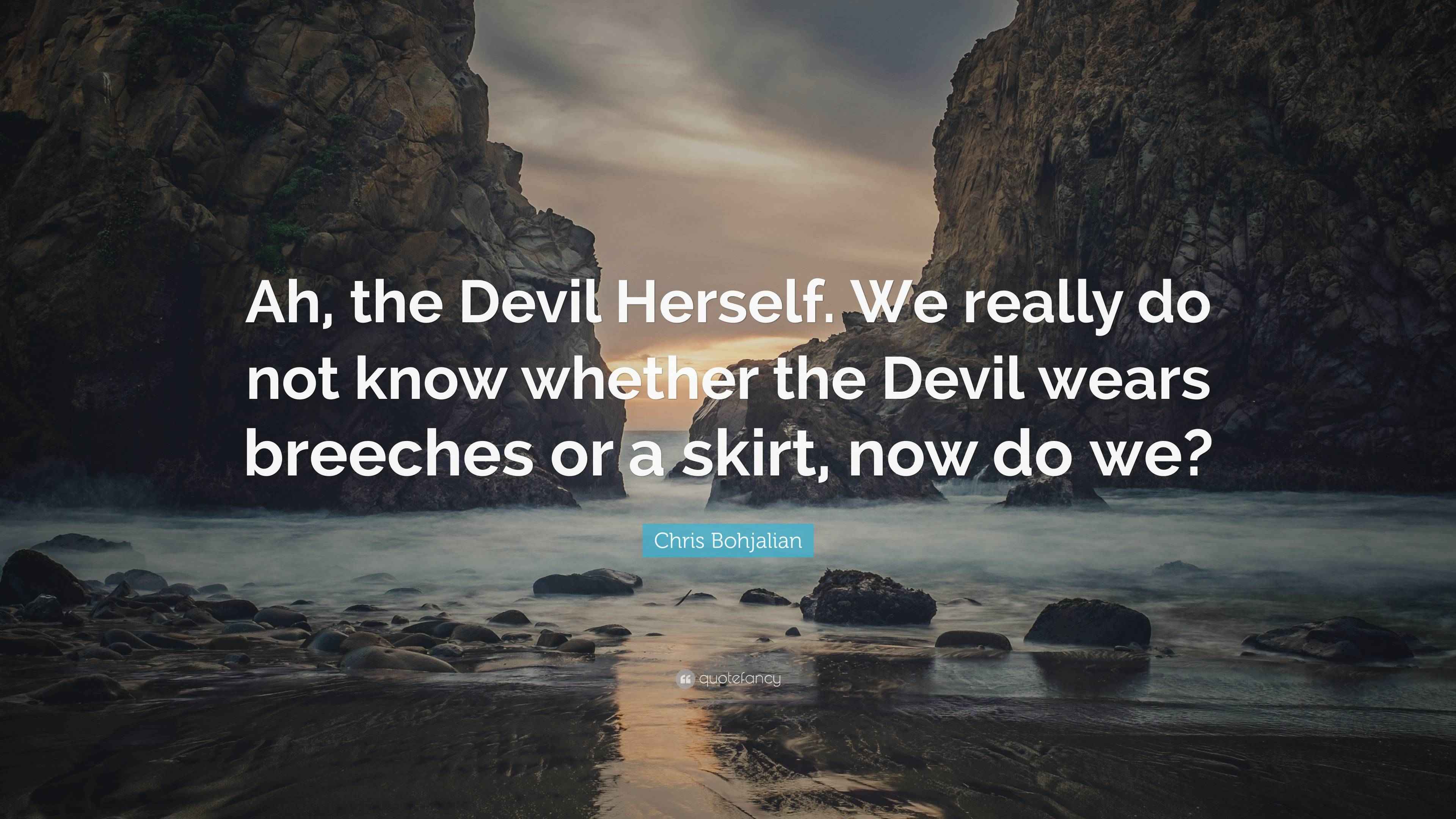 Chris Bohjalian Quote: “Ah, the Devil Herself. We really do not know ...