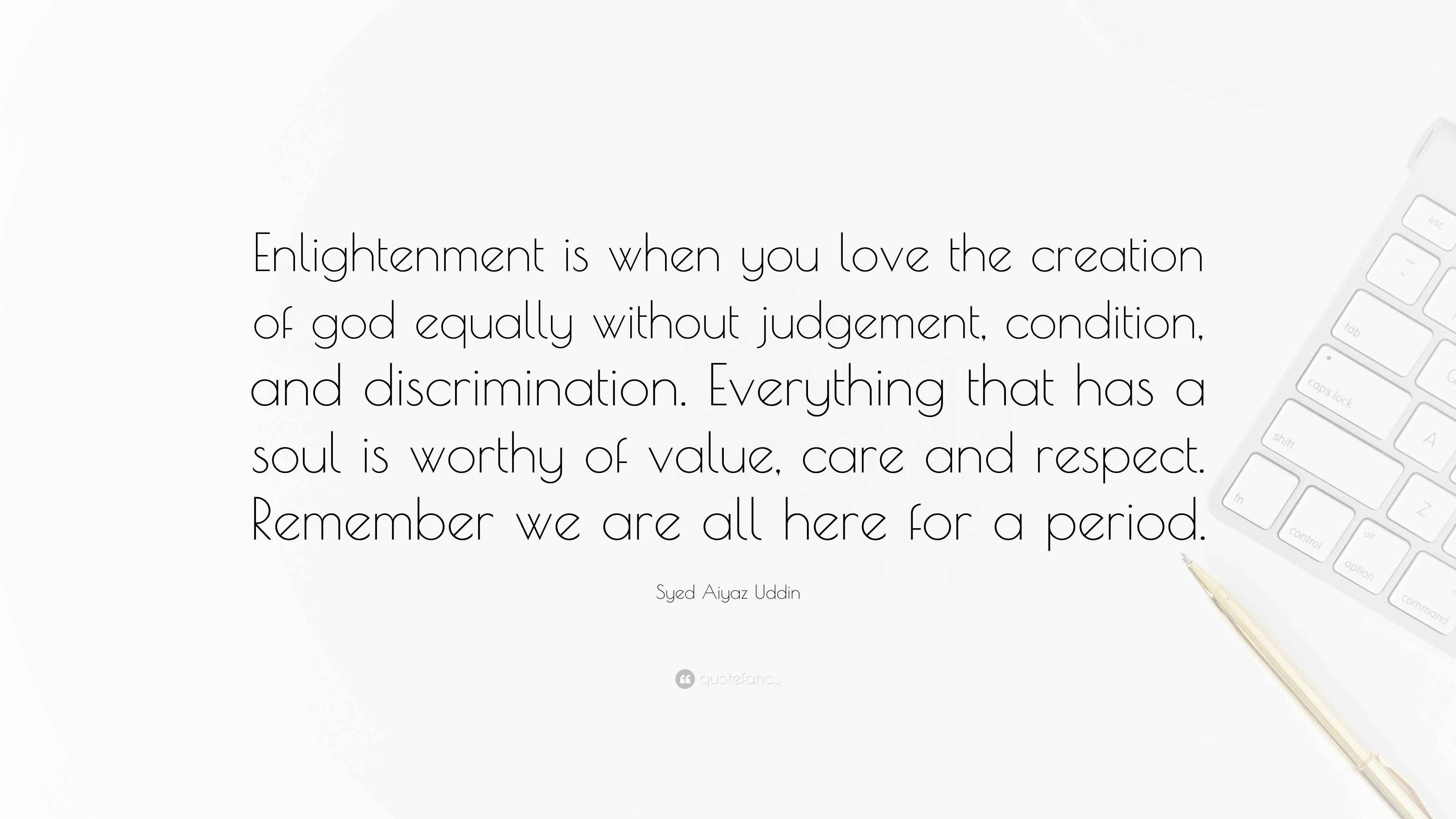 Syed Aiyaz Uddin Quote: “Enlightenment is when you love the creation of ...