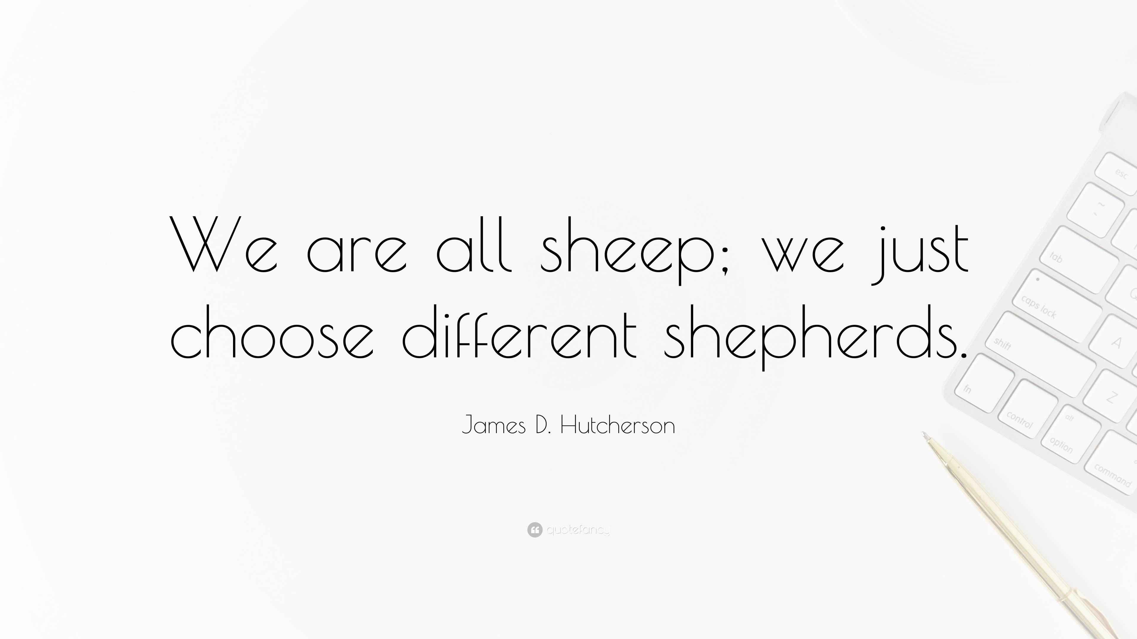 James D. Hutcherson Quote: “We are all sheep; we just choose different ...