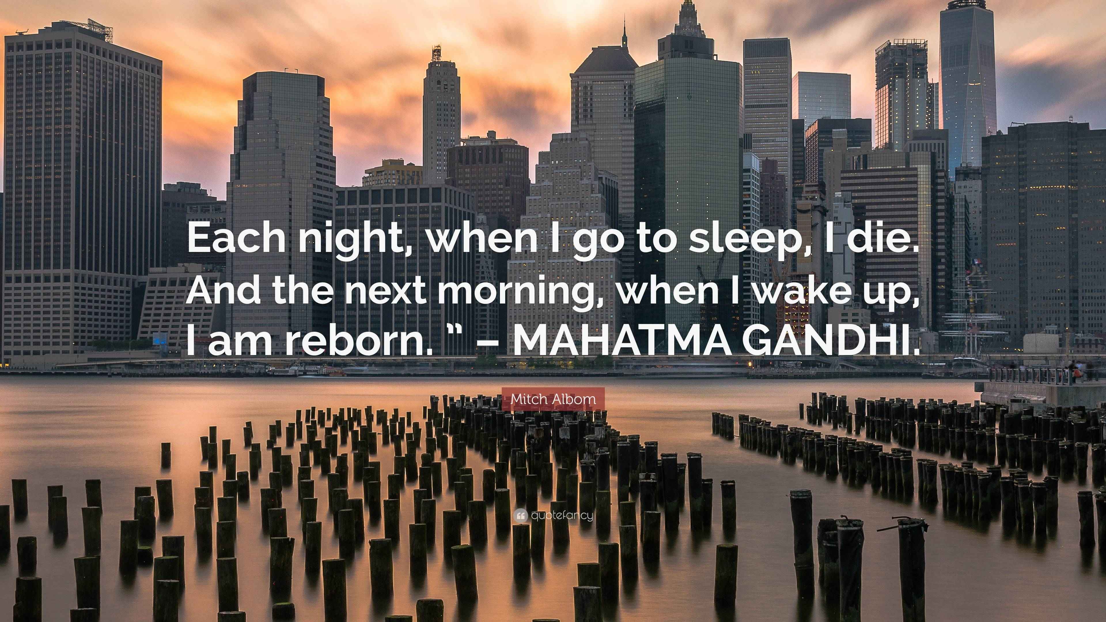Mitch Albom Quote: “Each night, when I go to sleep, I die. And the next ...