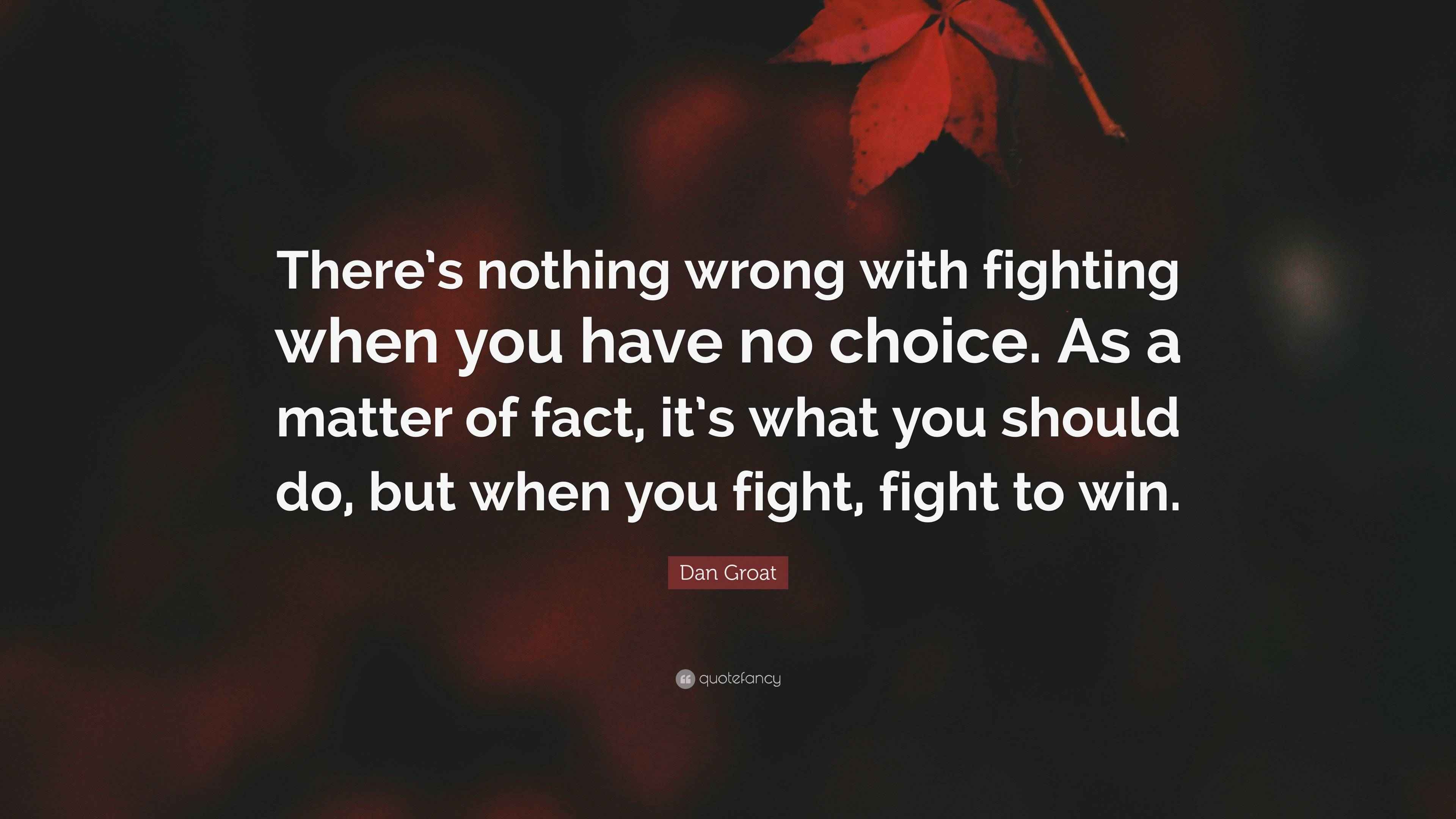 Dan Groat Quote: “There’s nothing wrong with fighting when you have no ...