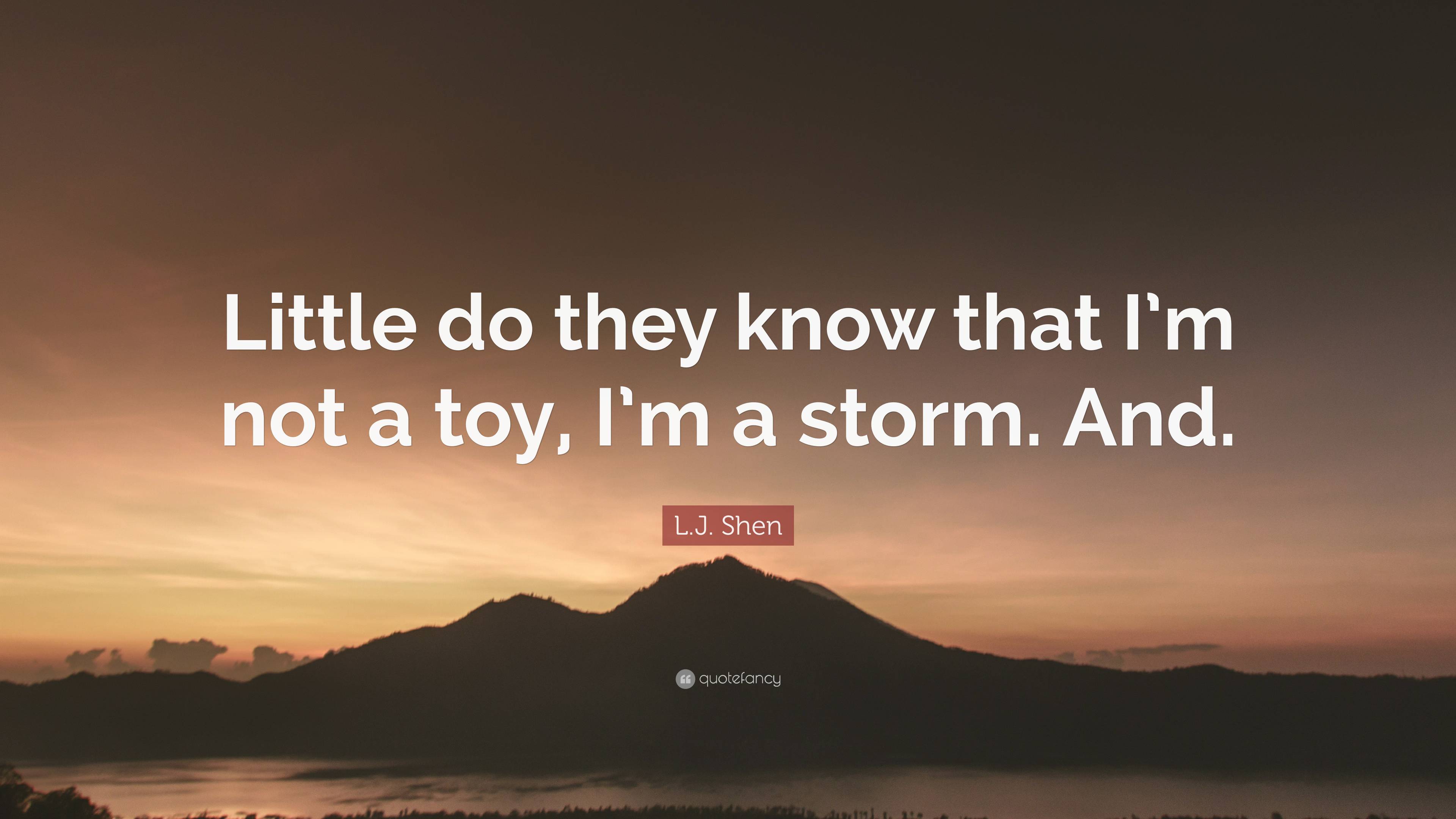 L.J. Shen Quote: “Little do they know that I’m not a toy, I’m a storm ...
