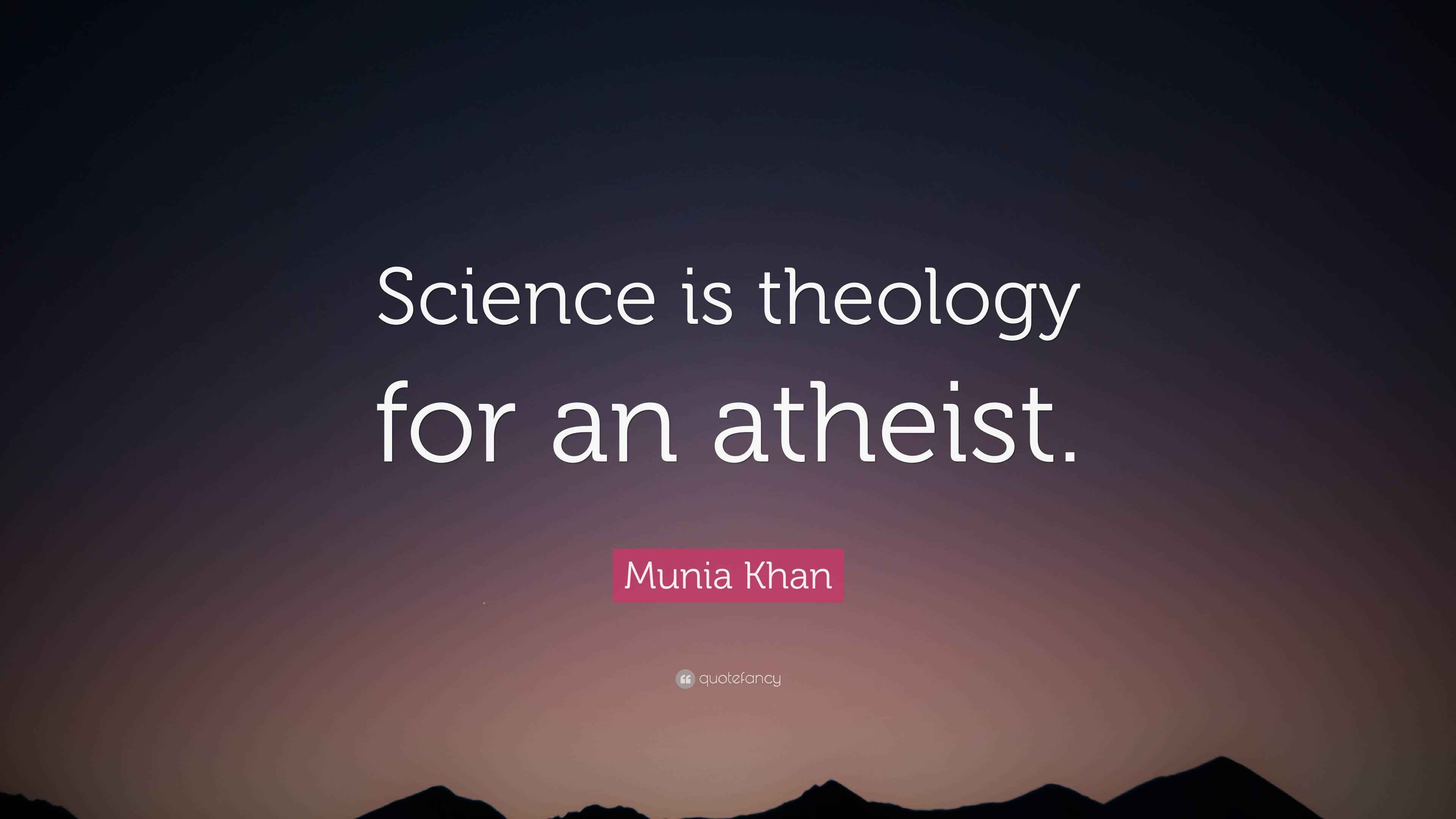 Munia Khan Quote: “Science is theology for an atheist.”