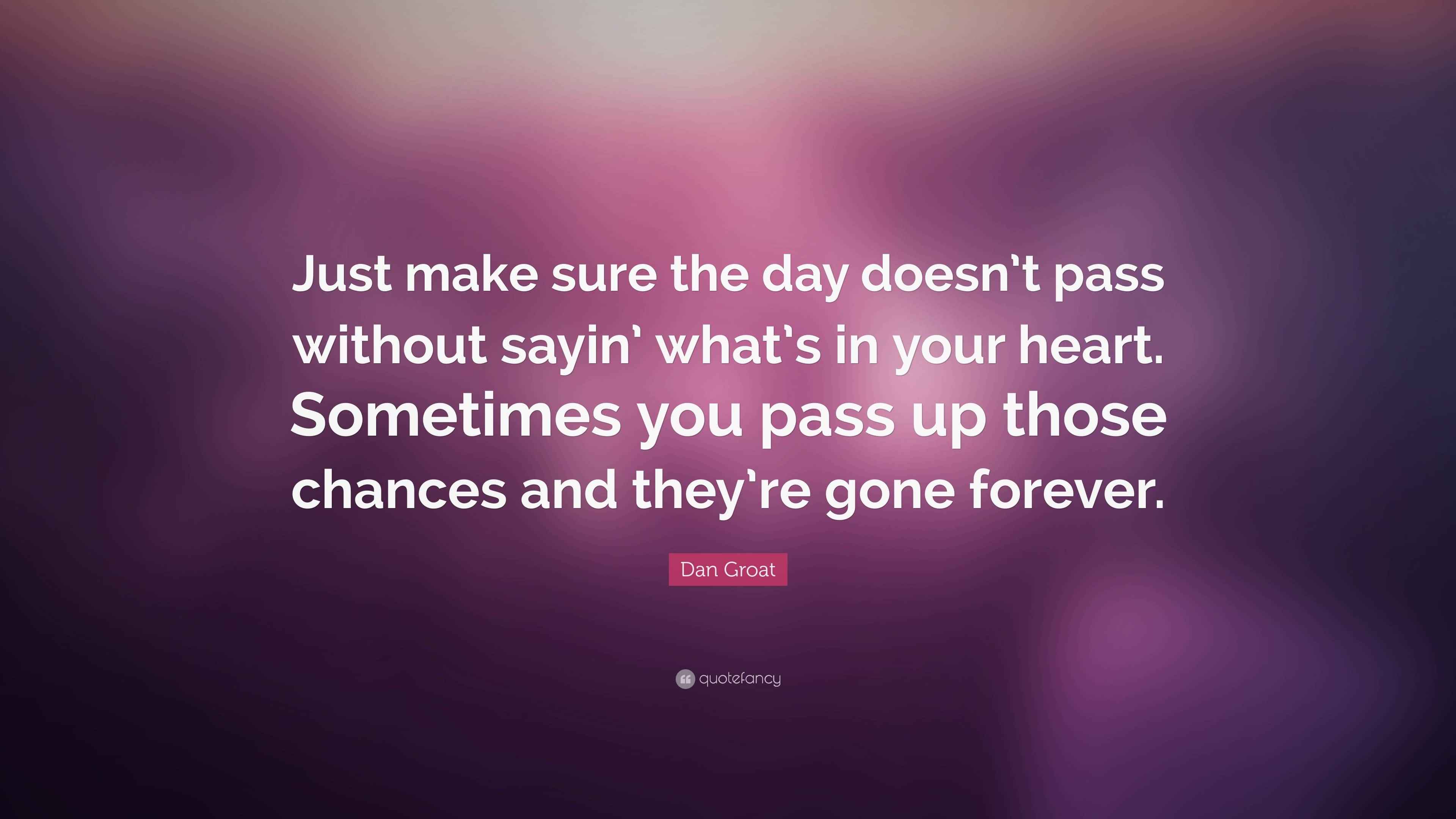 Dan Groat Quote: “Just make sure the day doesn’t pass without sayin ...
