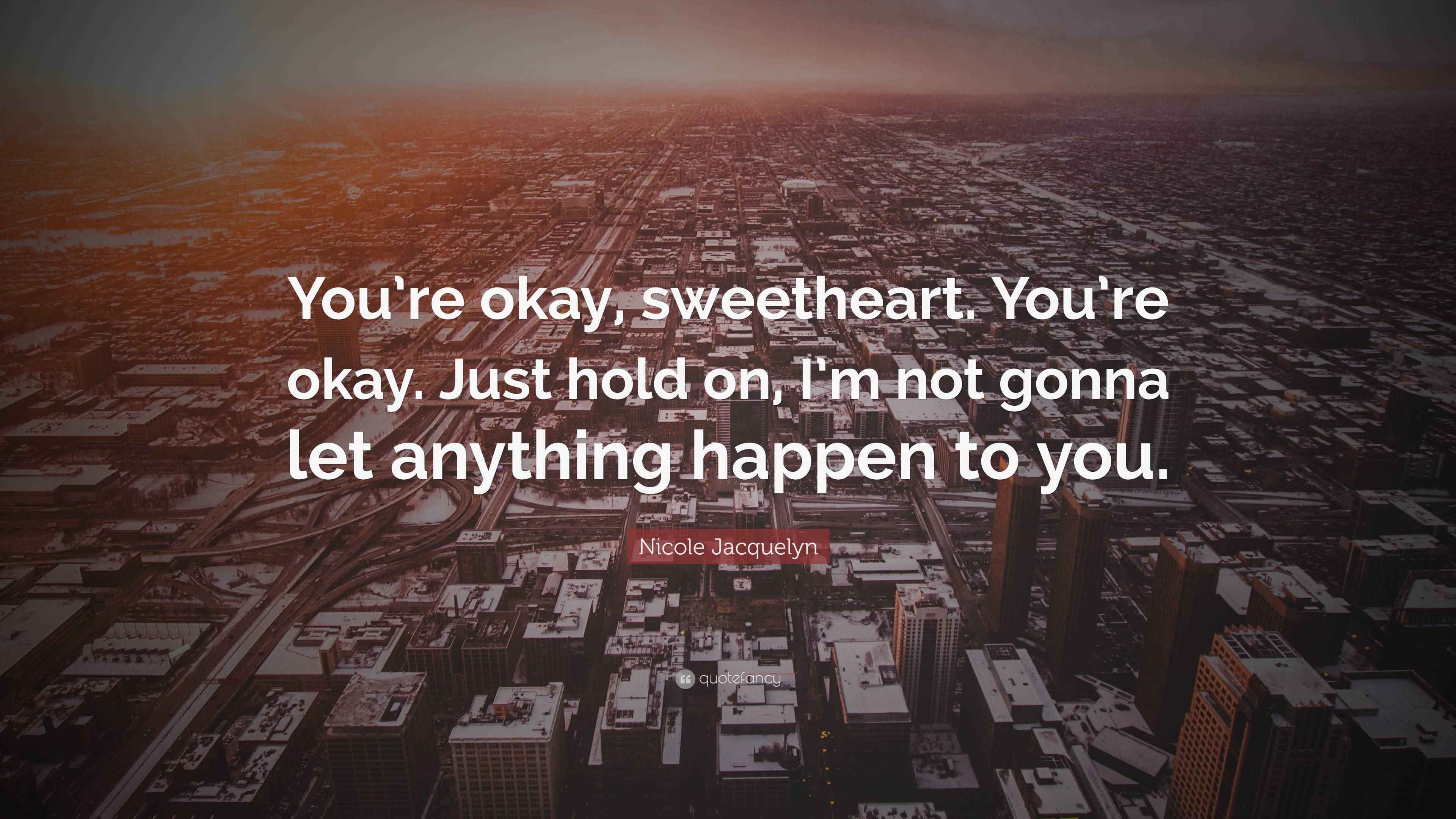 Nicole Jacquelyn Quote You Re Okay Sweetheart You Re Okay Just