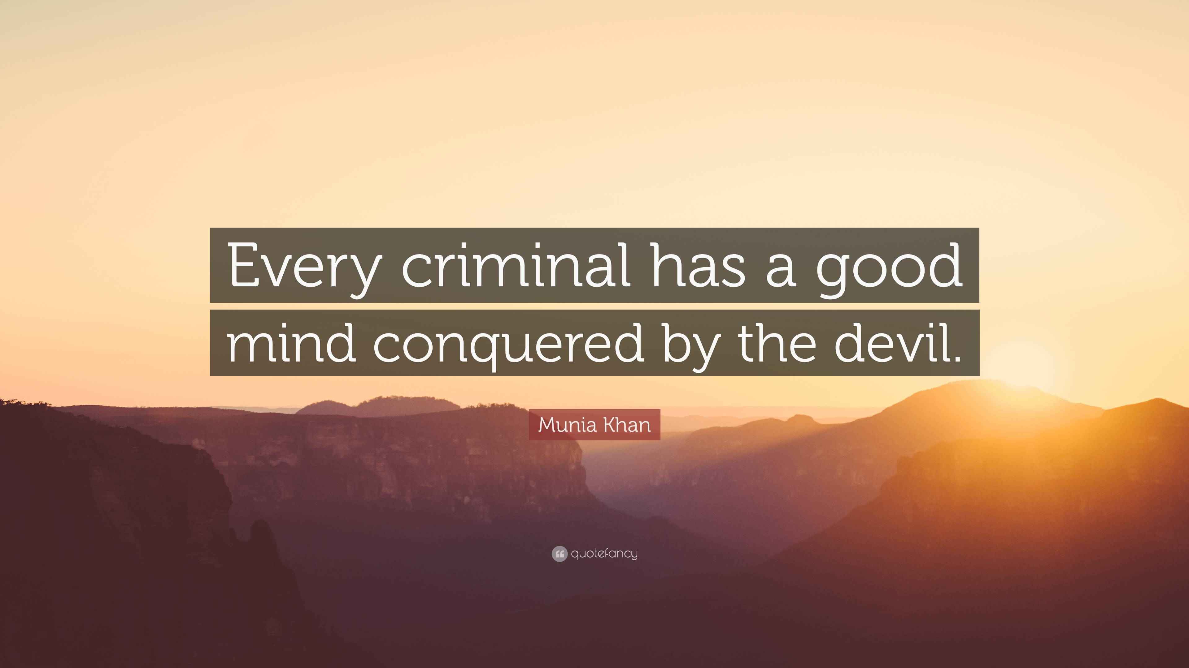 Munia Khan Quote: “Every criminal has a good mind conquered by the devil.”