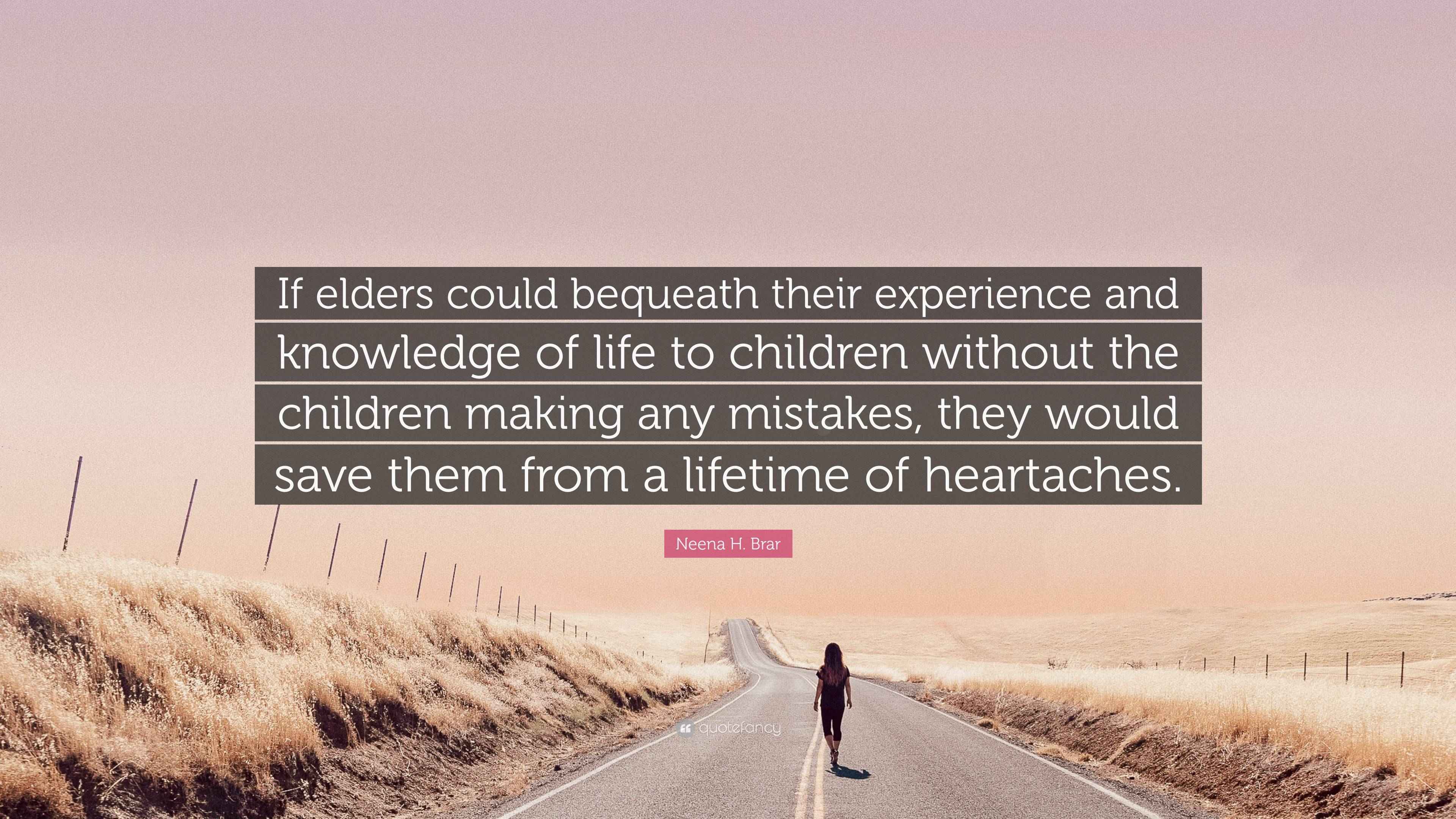 Neena H. Brar Quote: “If elders could bequeath their experience and ...